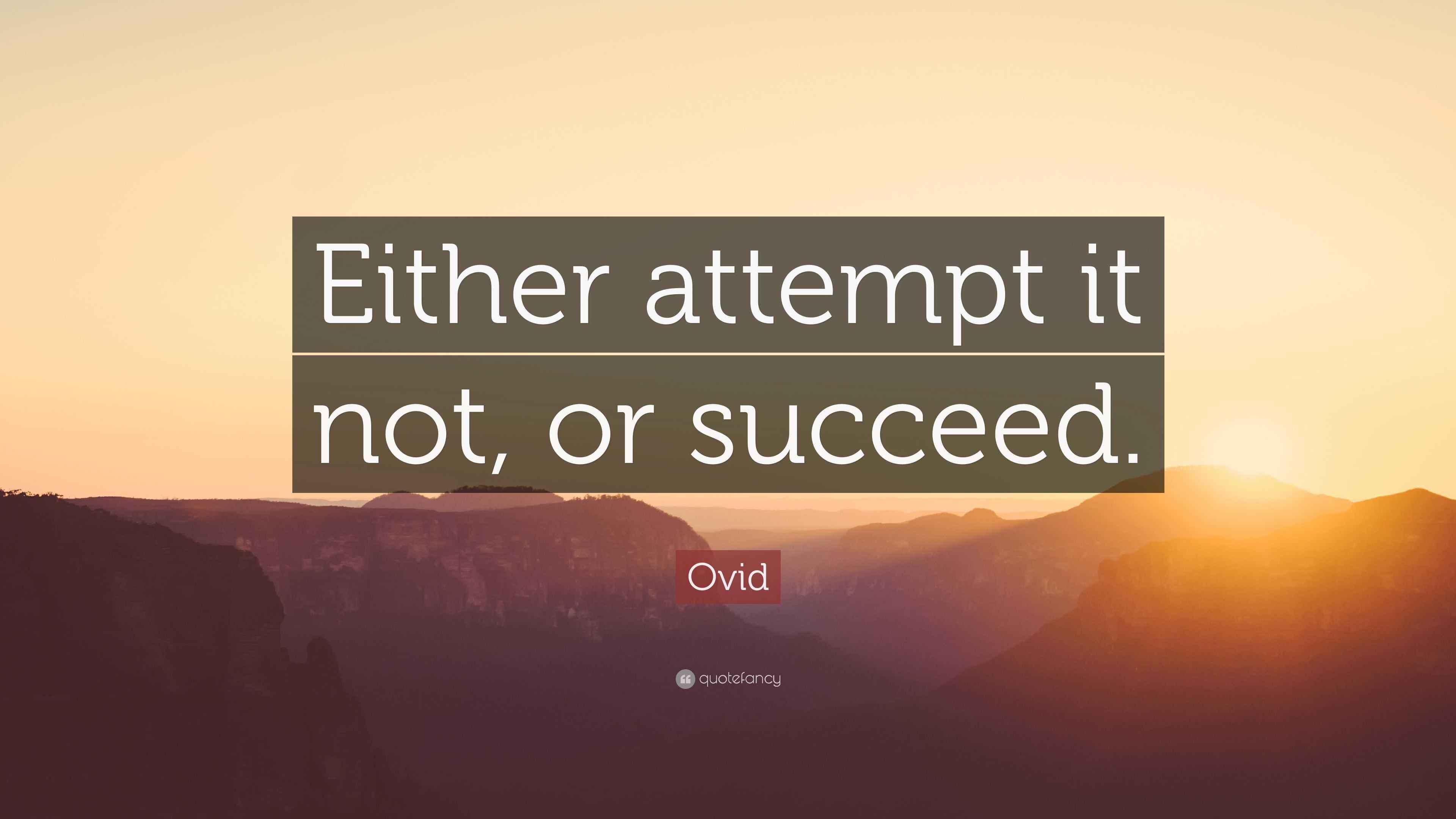 Ovid Quote: “Either attempt it not, or succeed.”