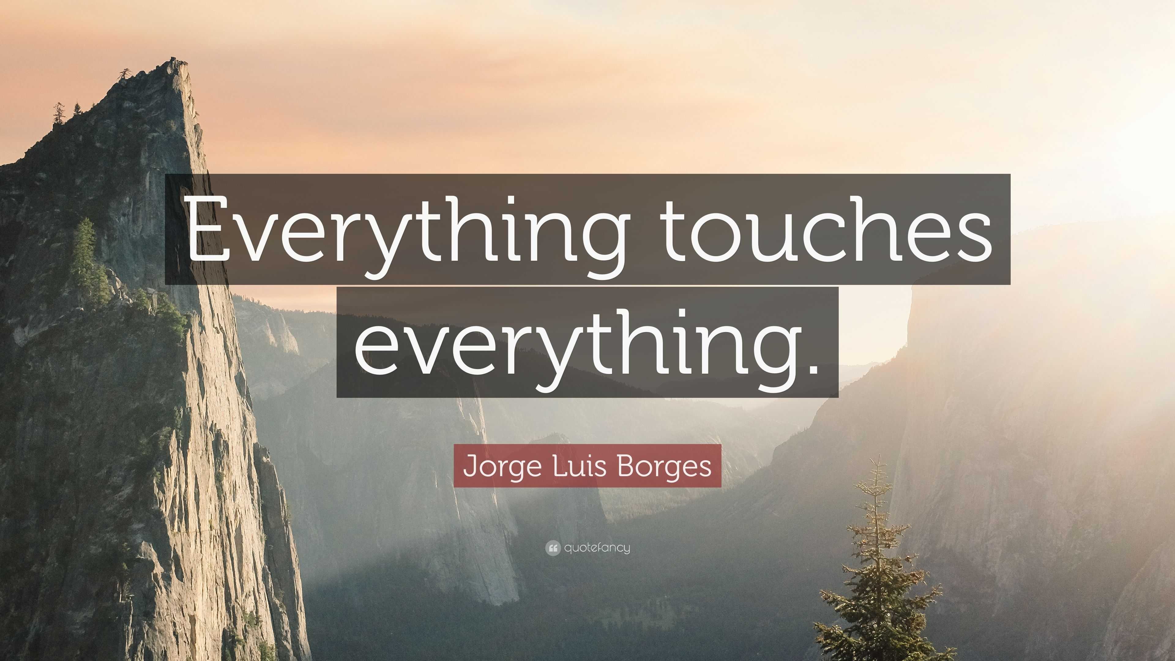 Jorge Luis Borges Quote: “Everything touches everything.”