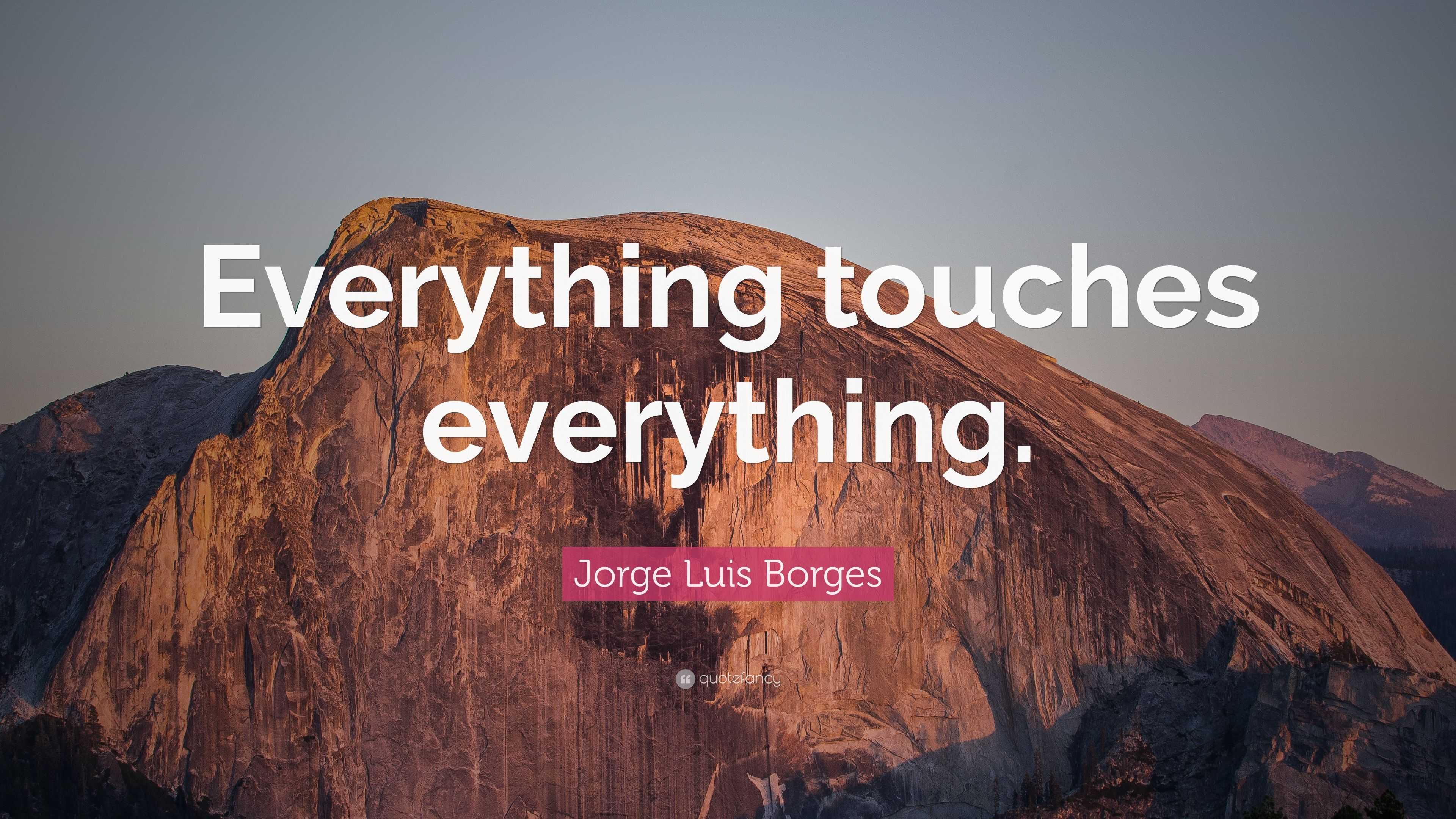 Jorge Luis Borges Quote: “Everything touches everything.”