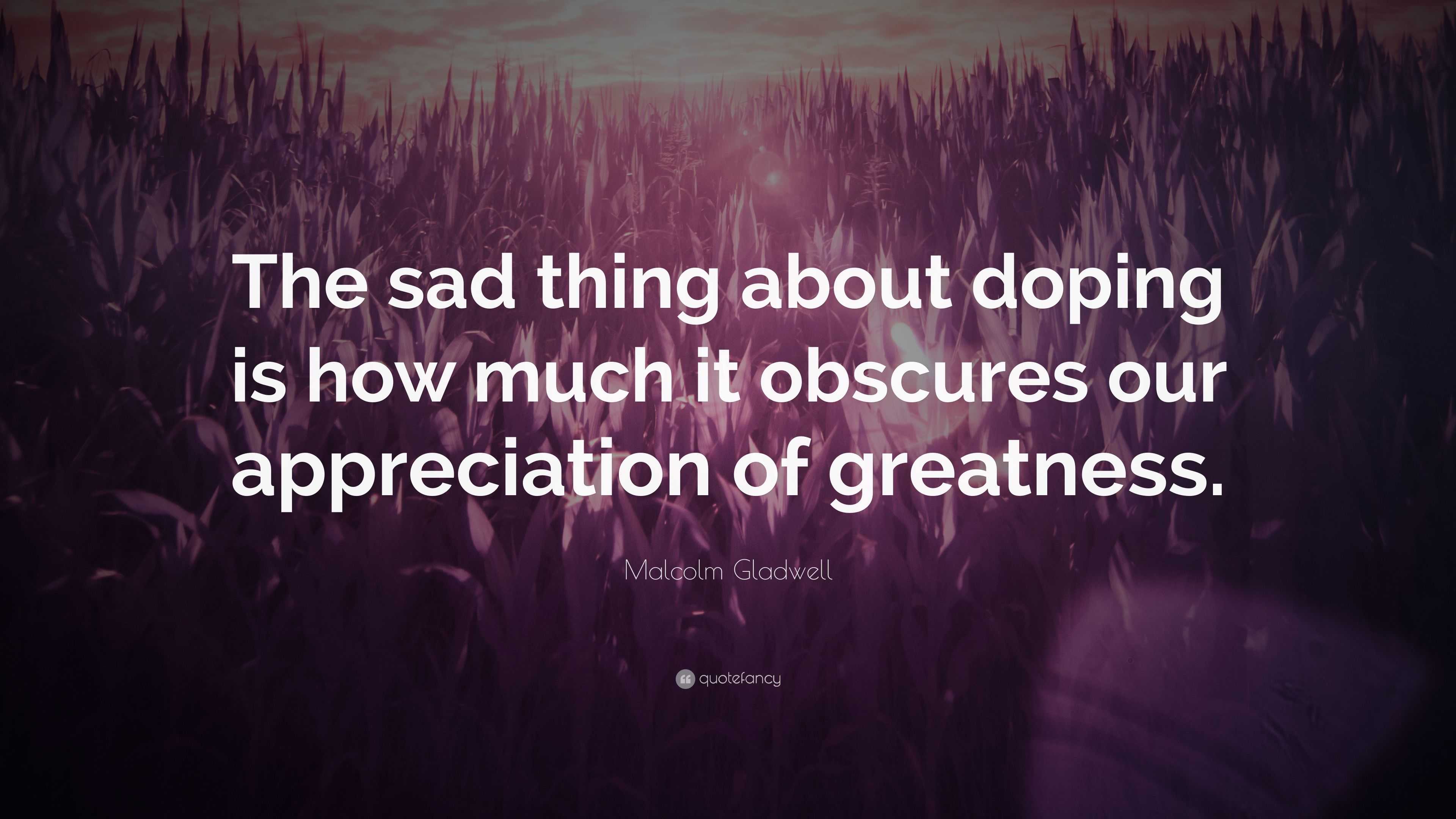 Malcolm Gladwell Quote: “The sad thing about doping is how much it ...