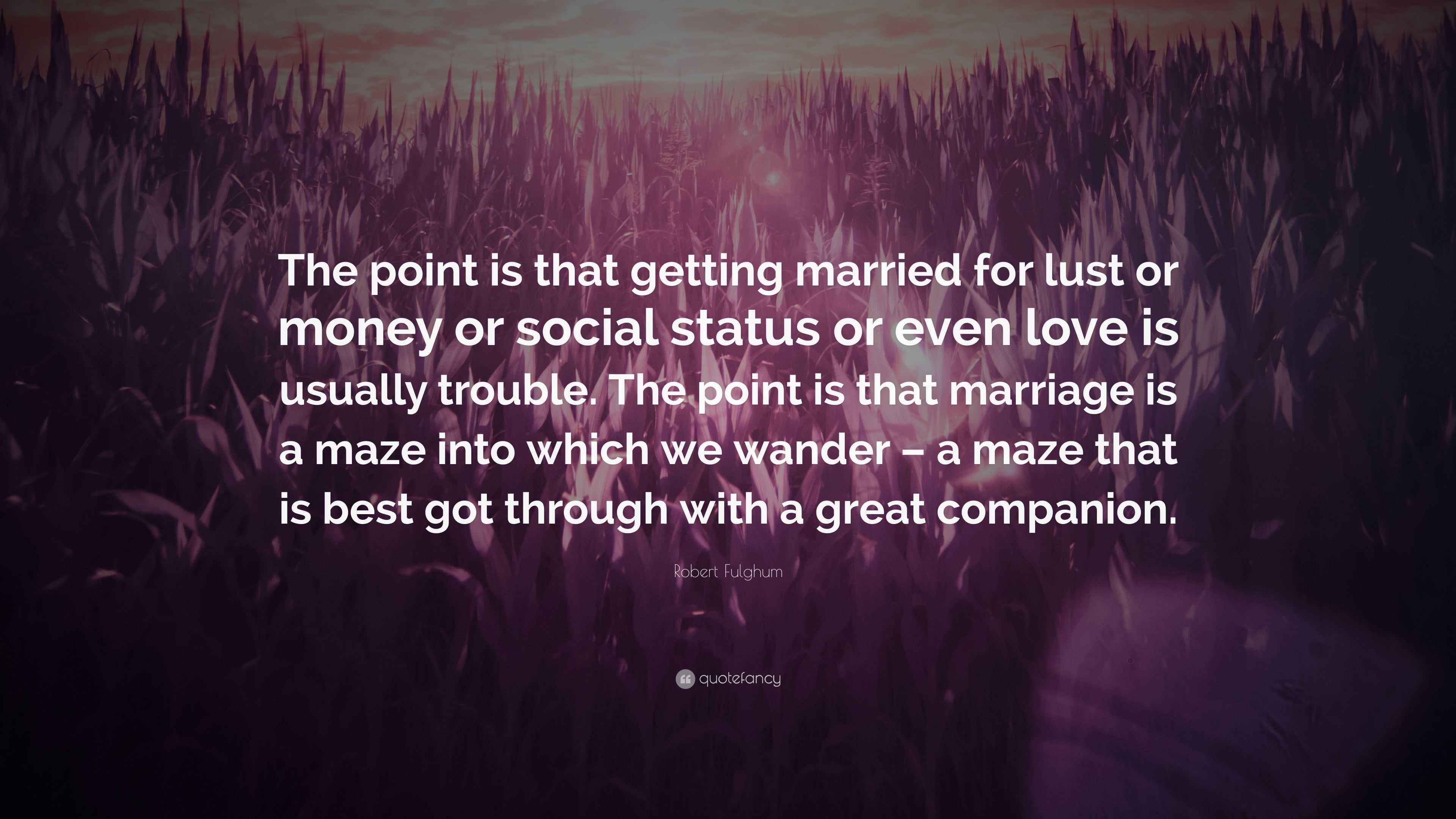 Robert Fulghum Quote: “The point is that getting married for lust or ...
