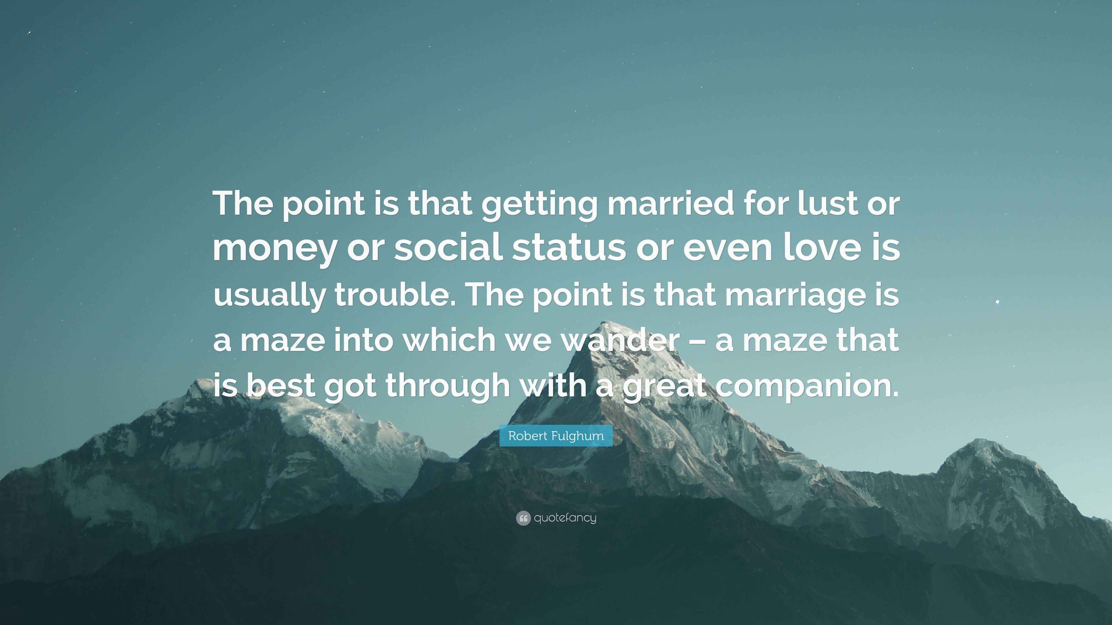 Robert Fulghum Quote: “The point is that getting married for lust or ...