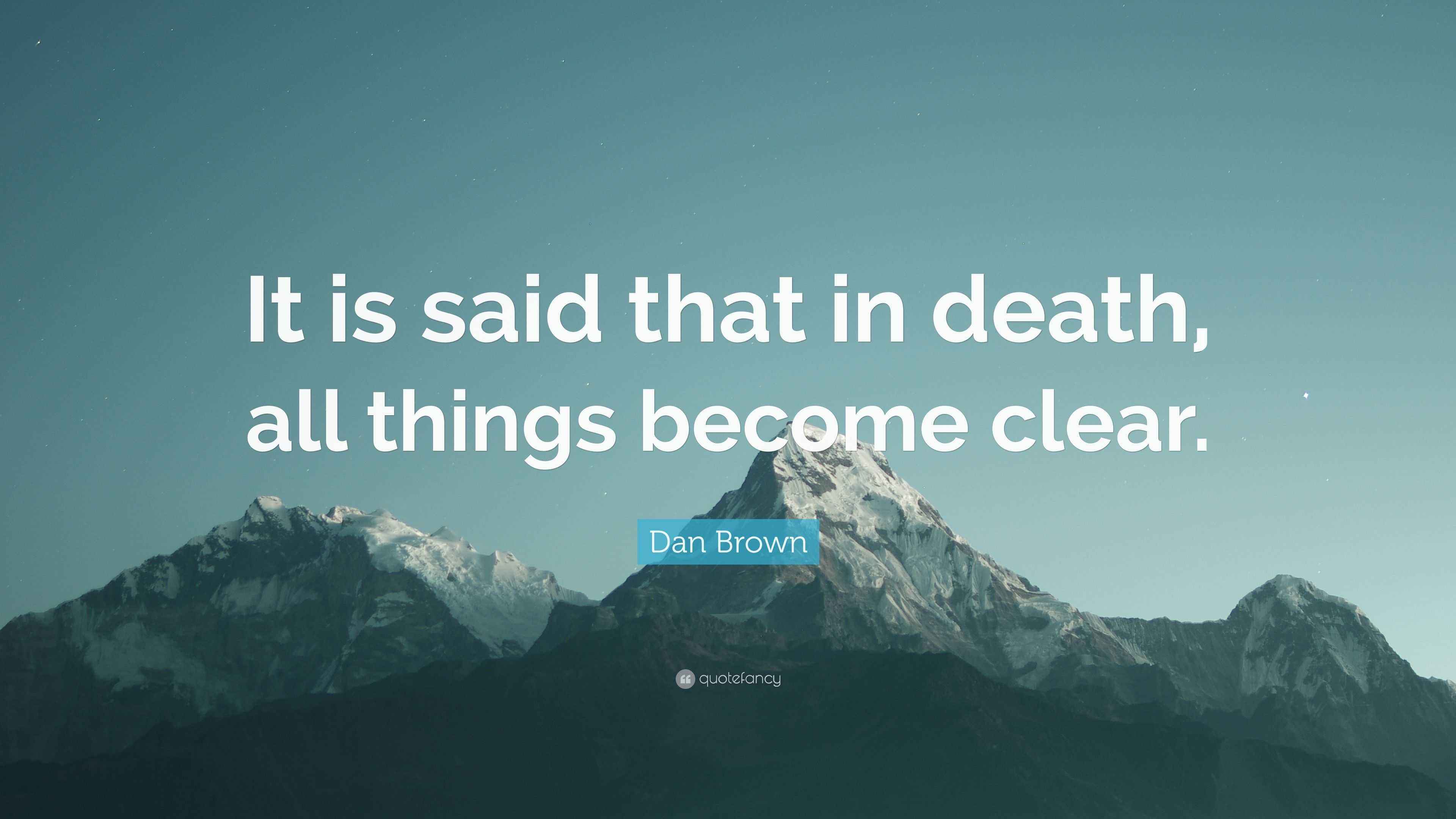 Dan Brown Quote: “It is said that in death, all things become clear.”