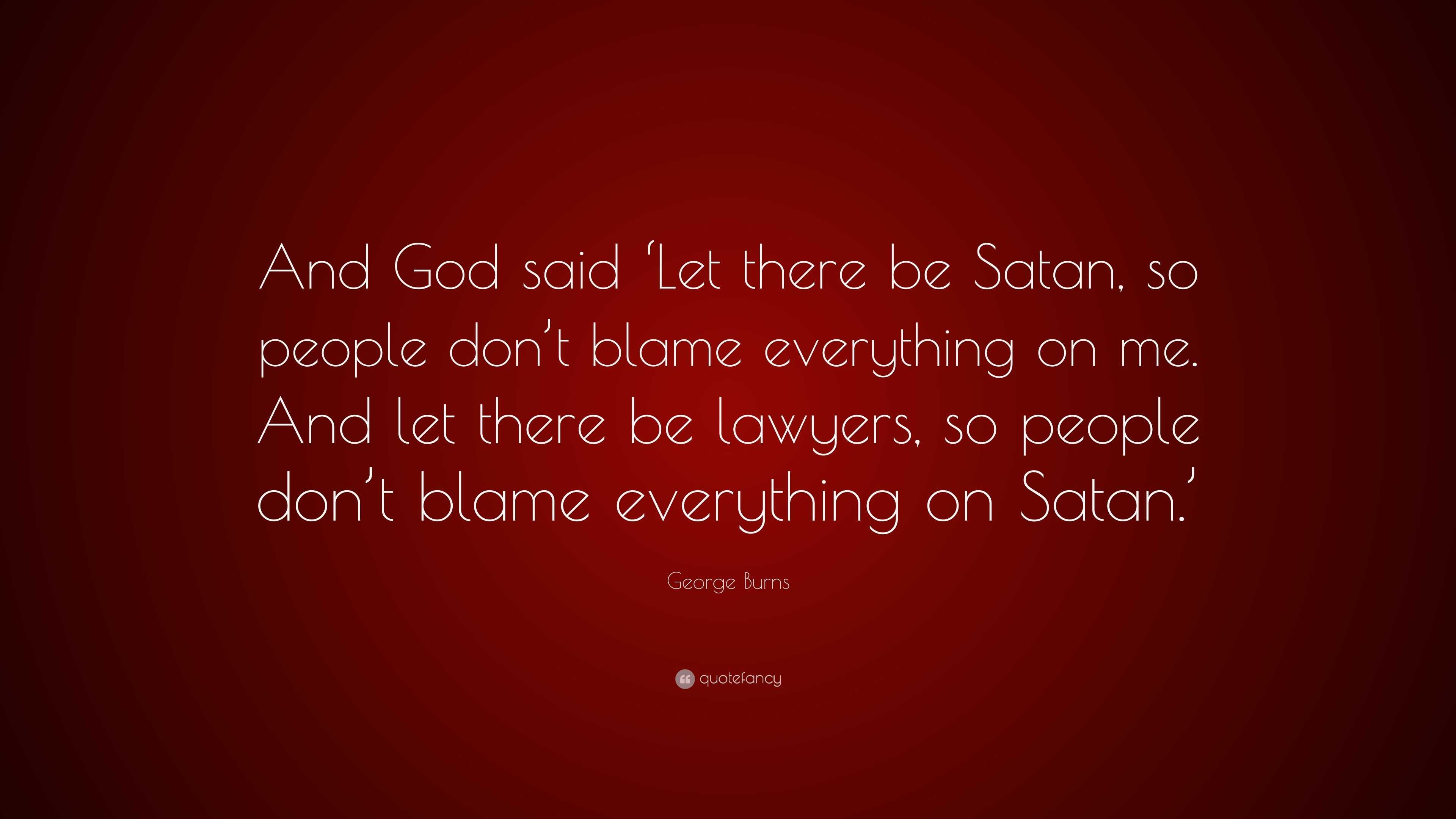 George Burns Quote: “And God said ‘Let there be Satan, so people don’t ...