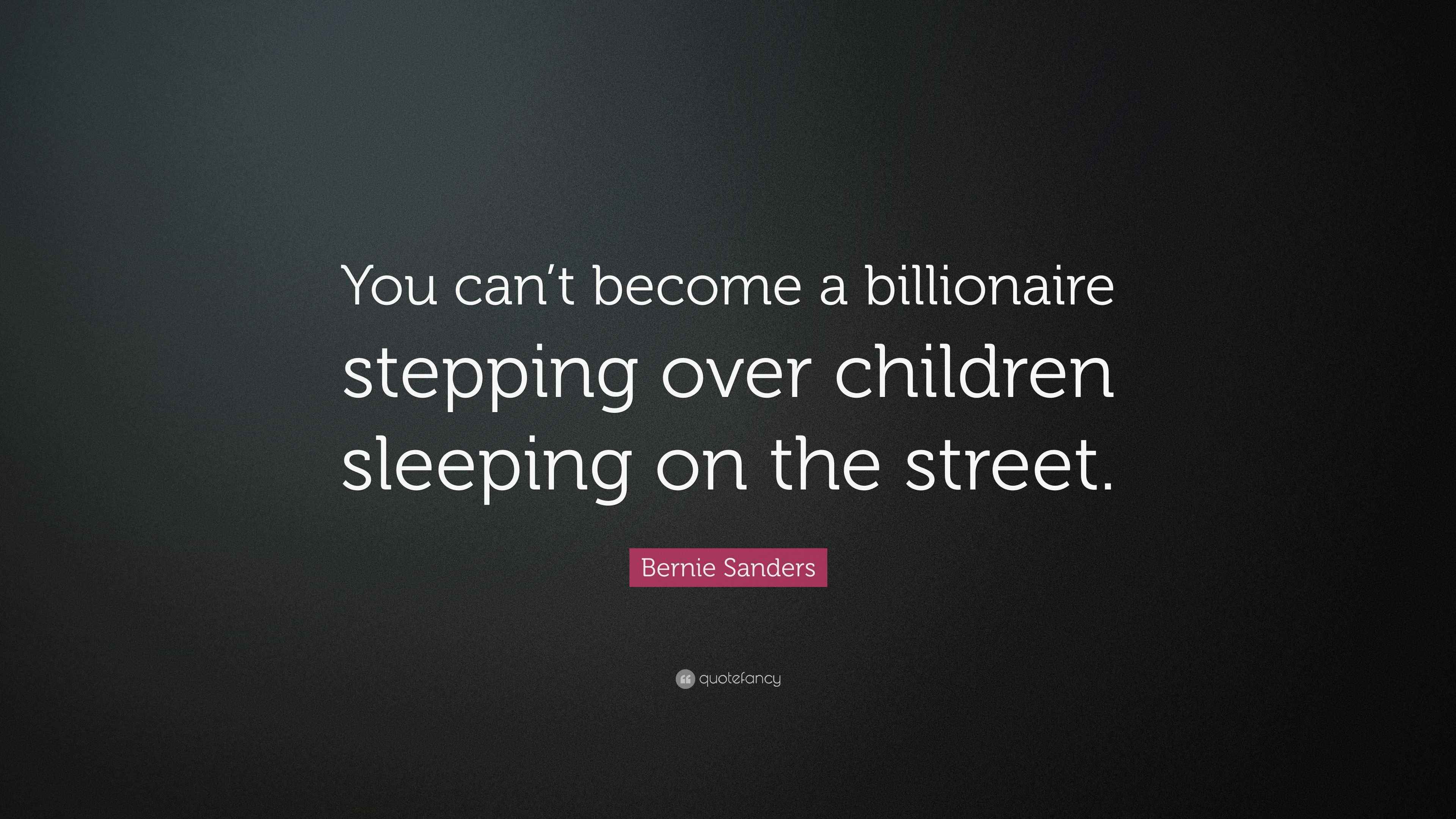 Bernie Sanders Quote: “You can’t become a billionaire stepping over ...