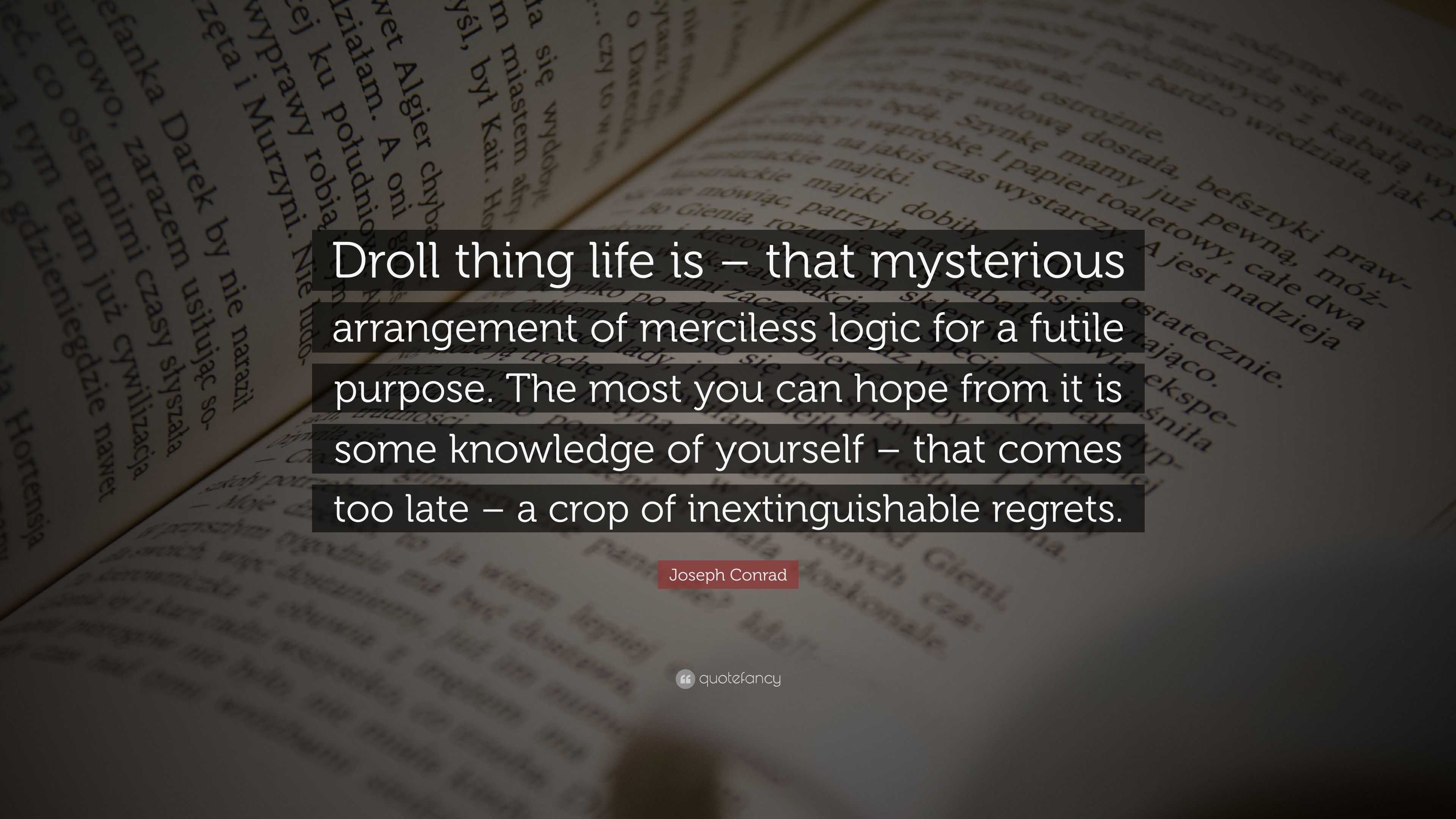 Joseph Conrad Quote: “Droll thing life is – that mysterious arrangement ...