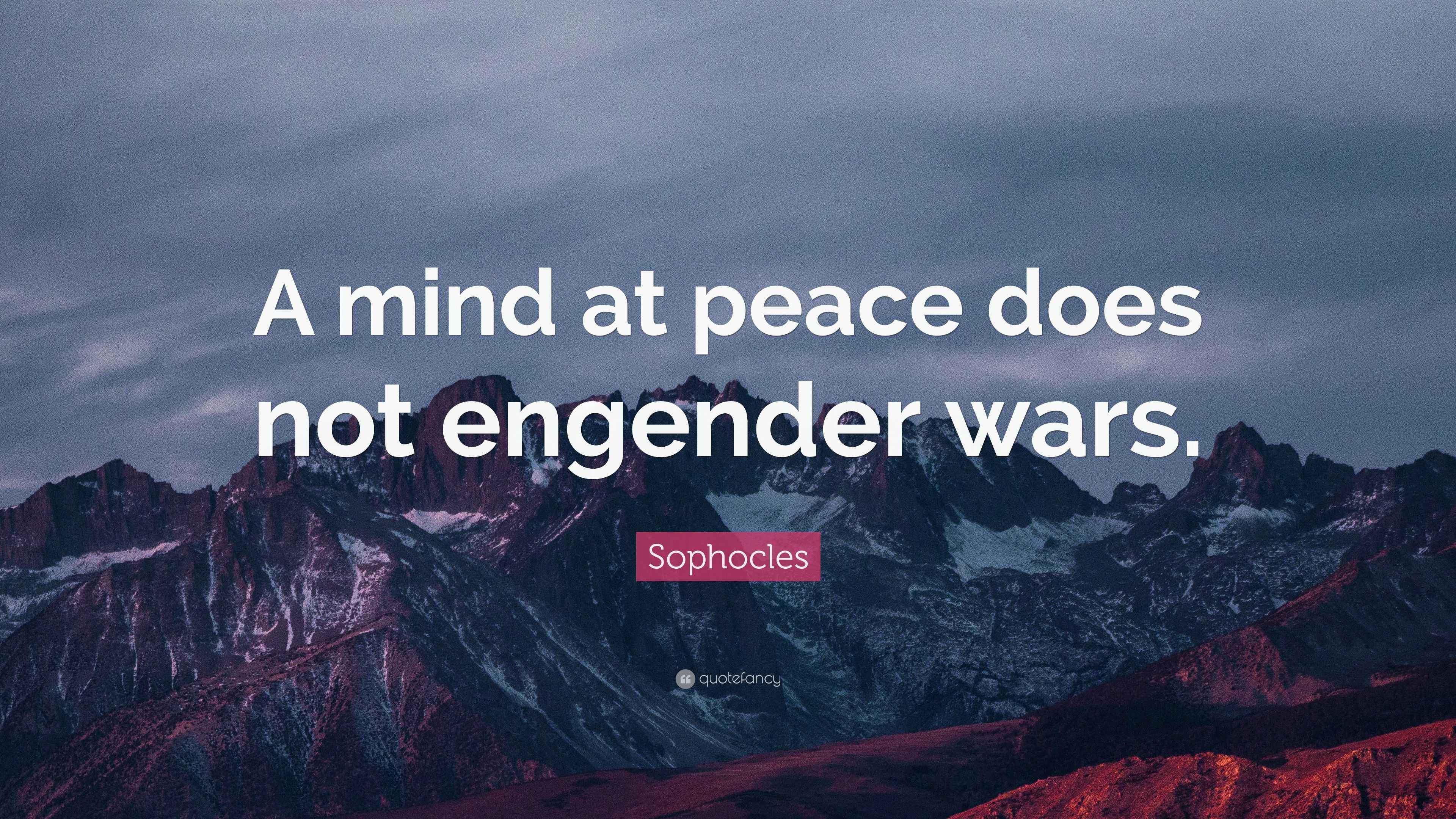 Sophocles Quote: “A mind at peace does not engender wars.”