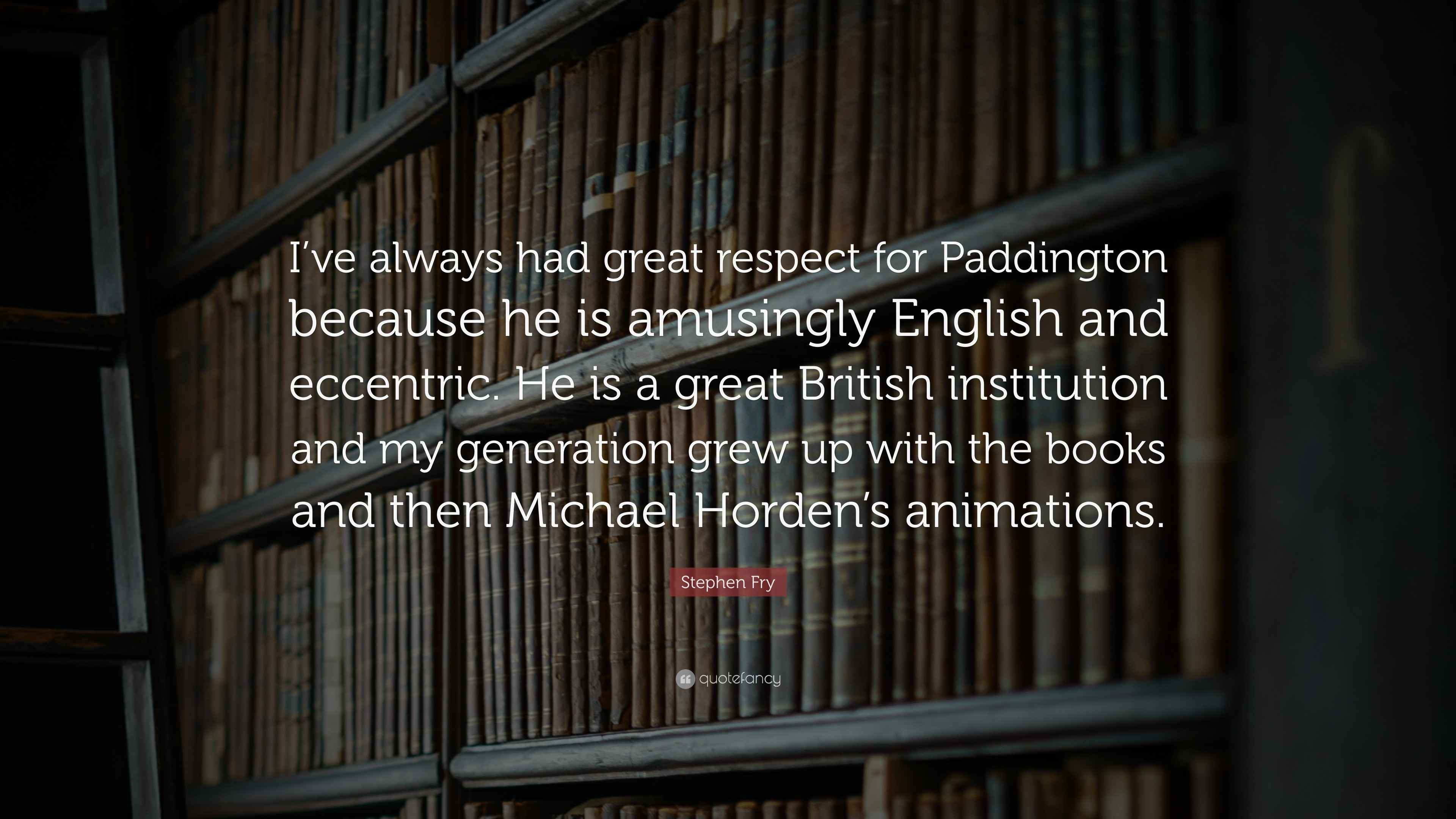 Stephen Fry Quote: “I’ve always had great respect for Paddington ...
