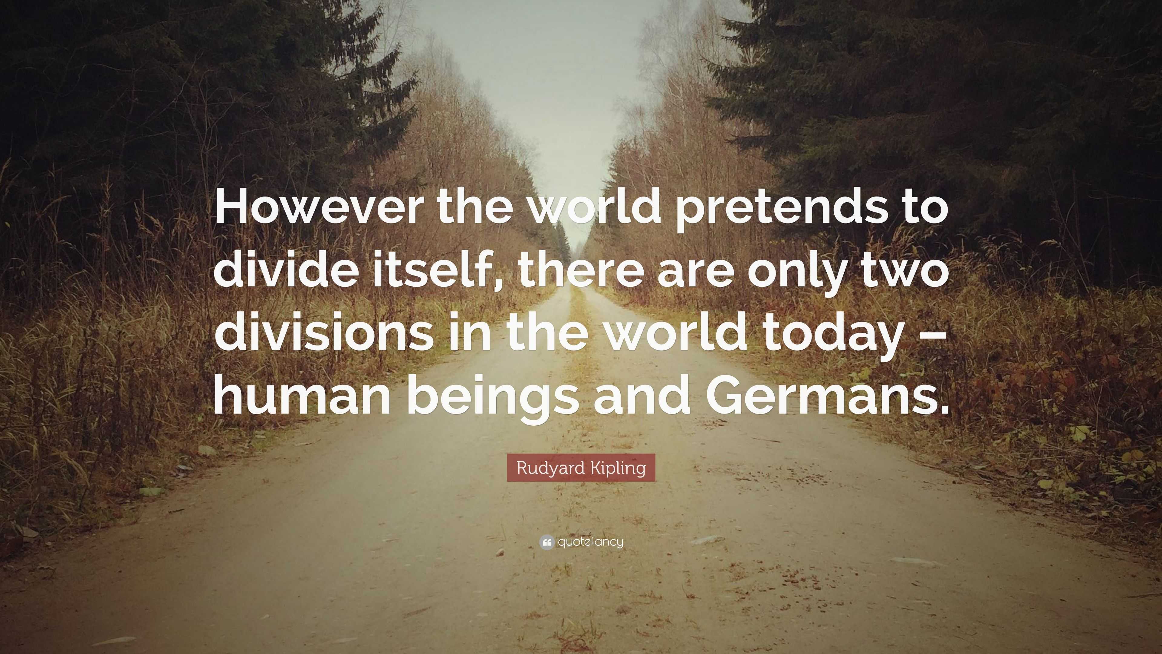Rudyard Kipling Quote: “However the world pretends to divide itself ...