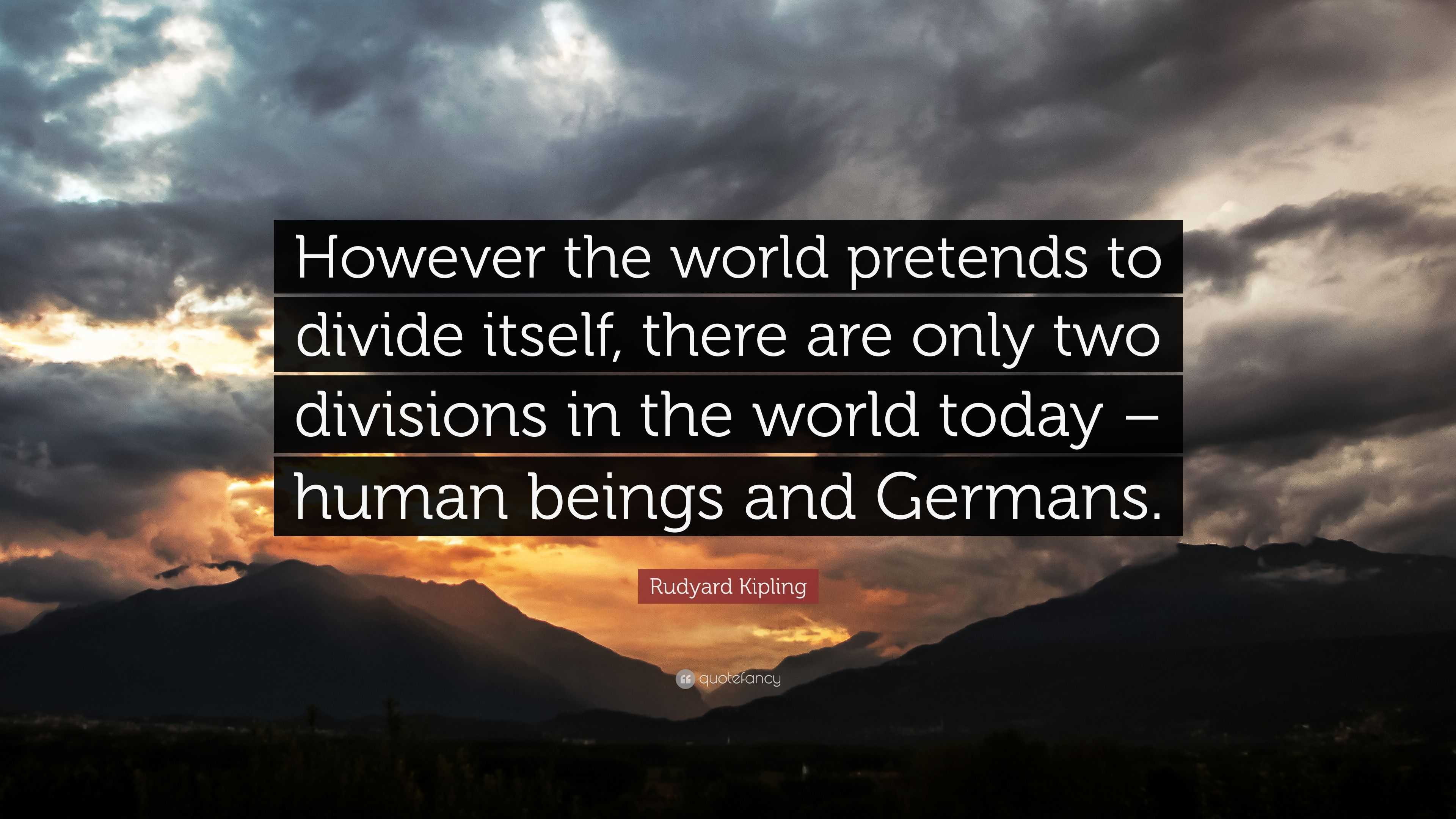 Rudyard Kipling Quote: “However the world pretends to divide itself ...