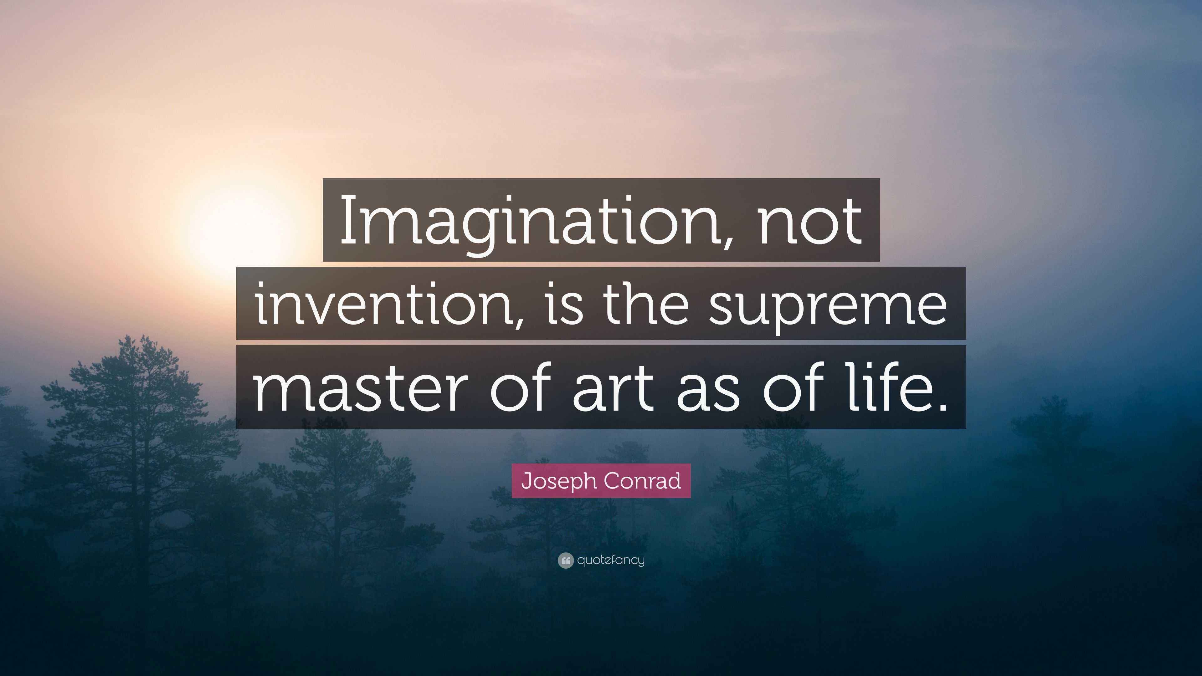 Joseph Conrad Quote: “Imagination, not invention, is the supreme master ...