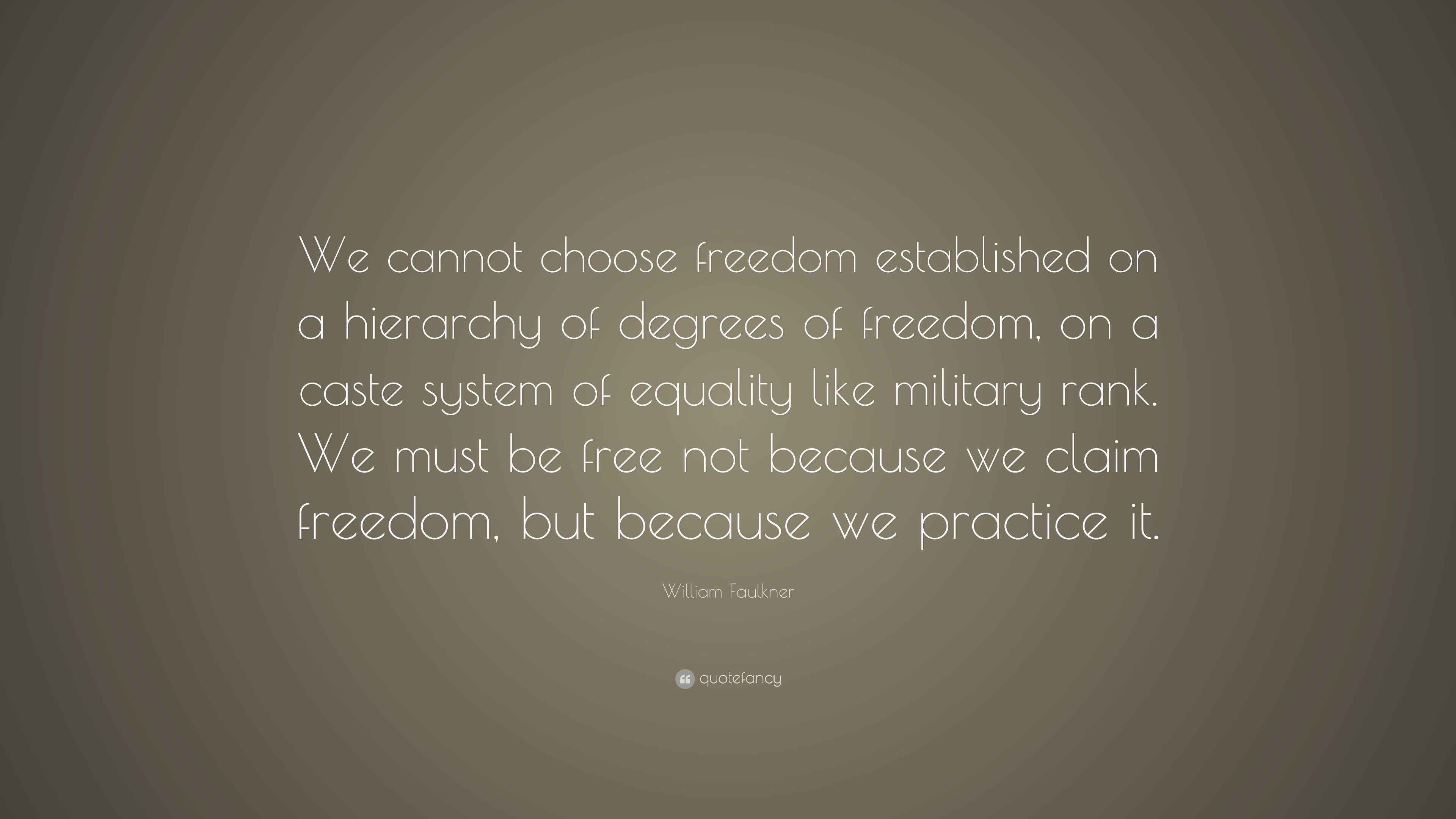 William Faulkner Quote: “We cannot choose freedom established on a ...