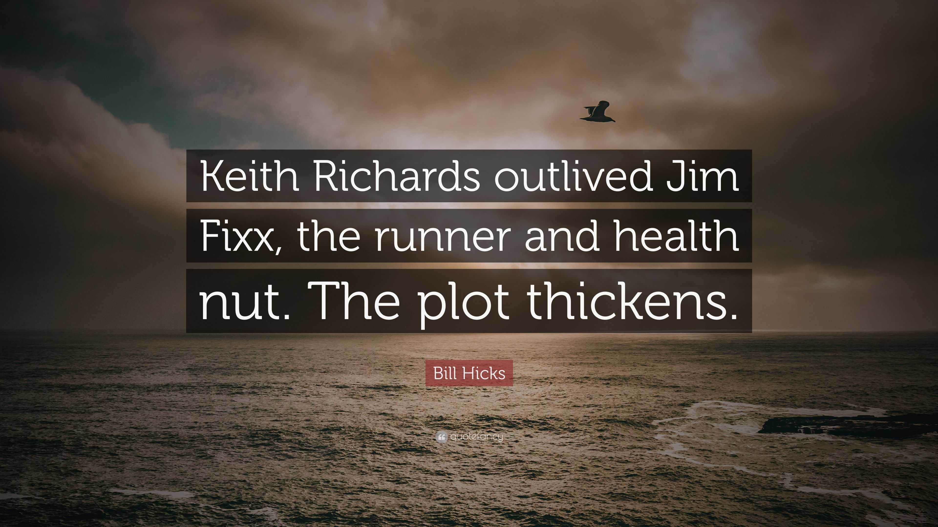 Bill Hicks Quote: “Keith Richards outlived Jim Fixx, the runner and ...