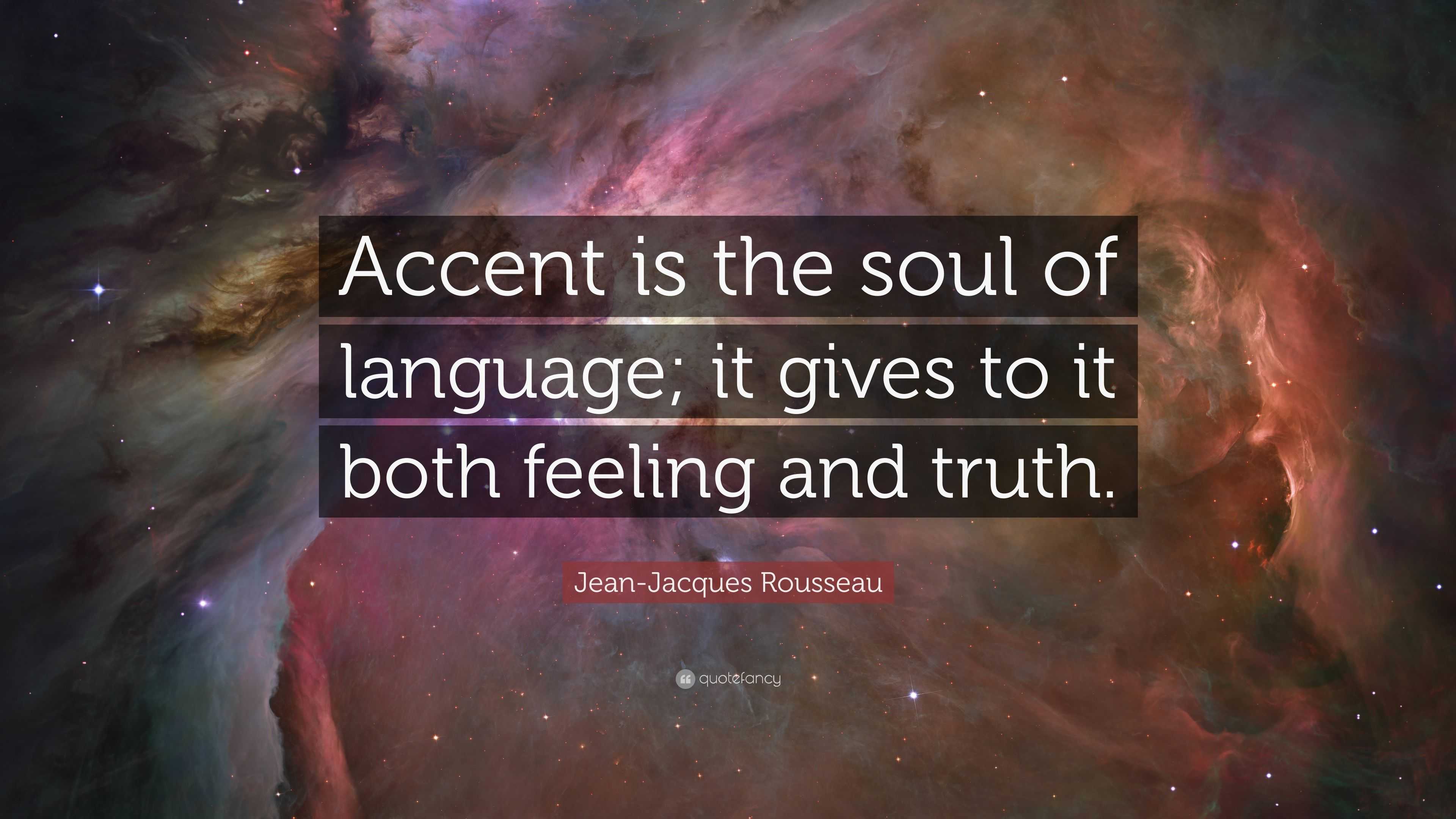 Jean-Jacques Rousseau Quote: “Accent is the soul of language; it gives ...