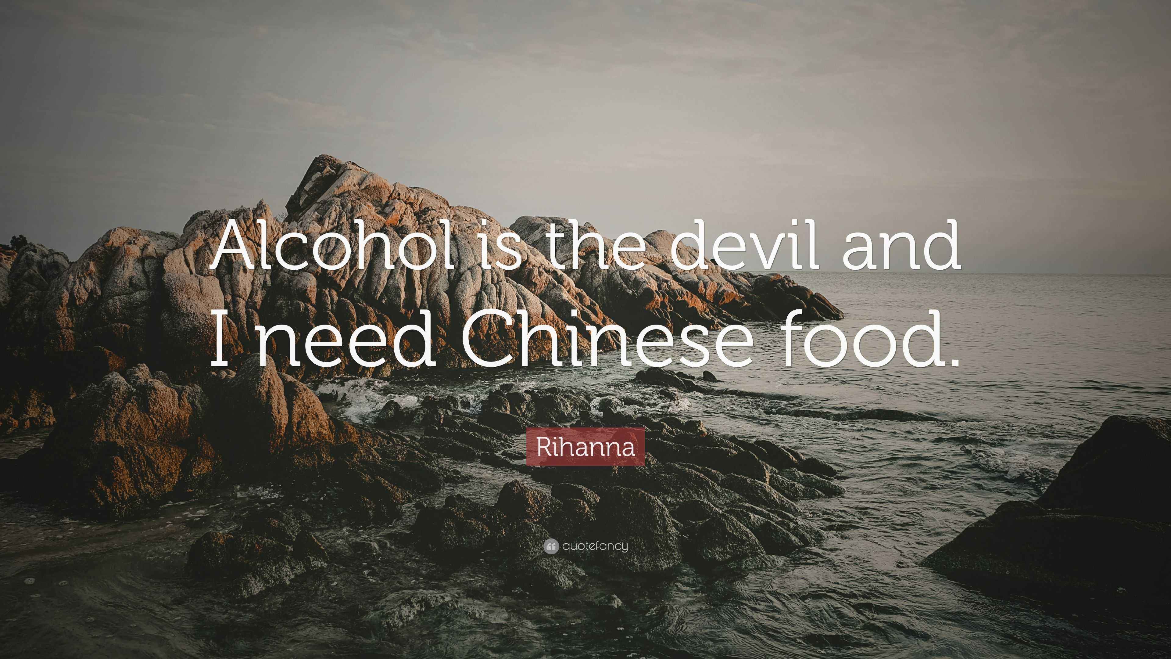 Rihanna Quote: “Alcohol is the devil and I need Chinese food.”