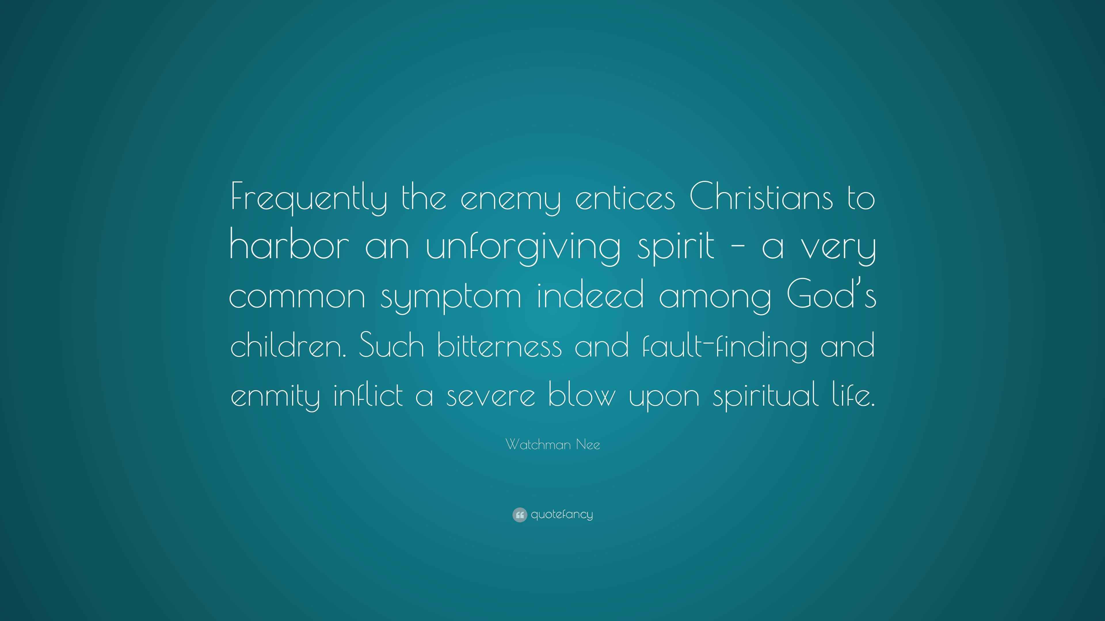 Watchman Nee Quote: “Frequently the enemy entices Christians to harbor ...