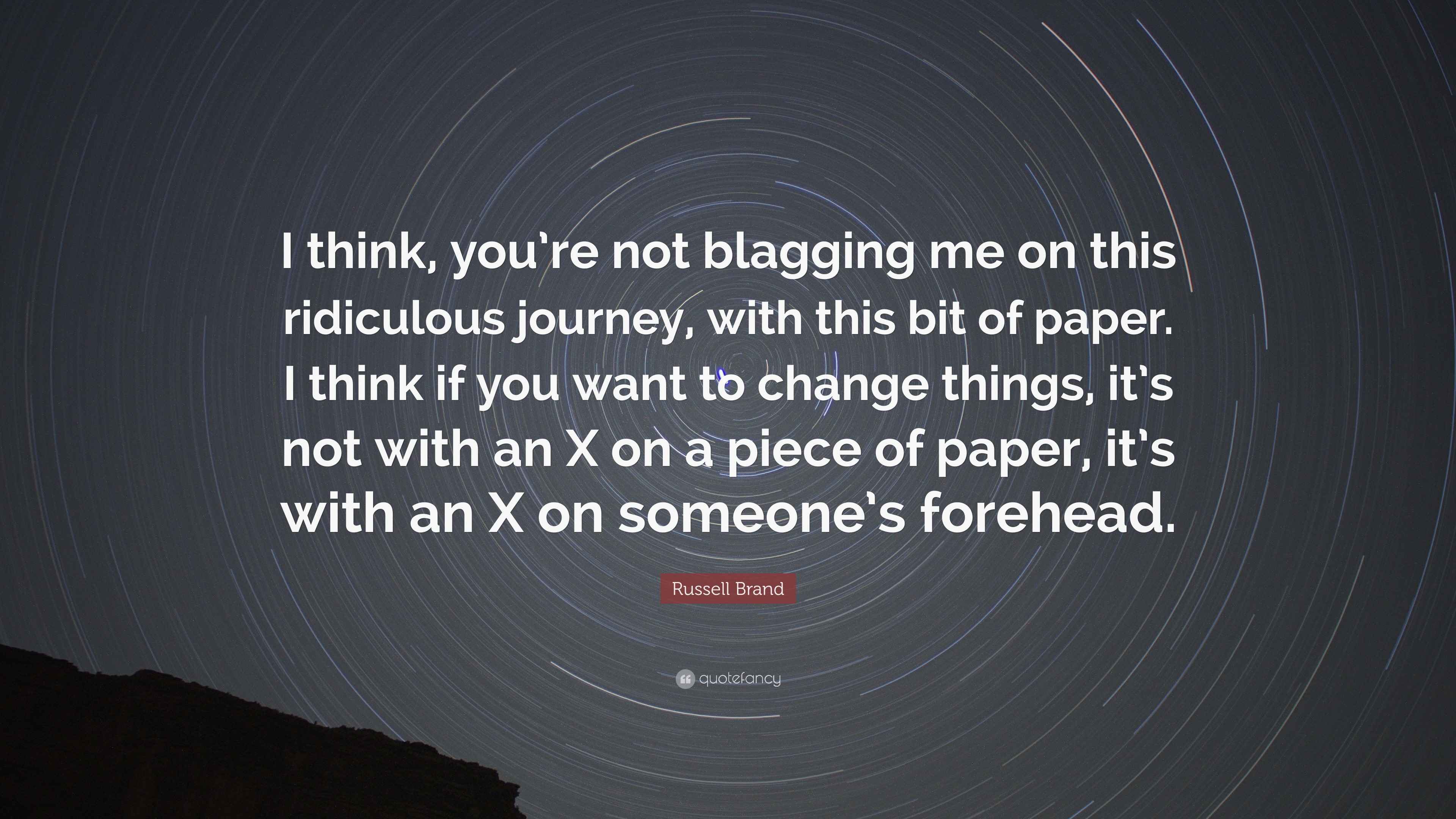 Russell Brand Quote: “I think, you’re not blagging me on this ...