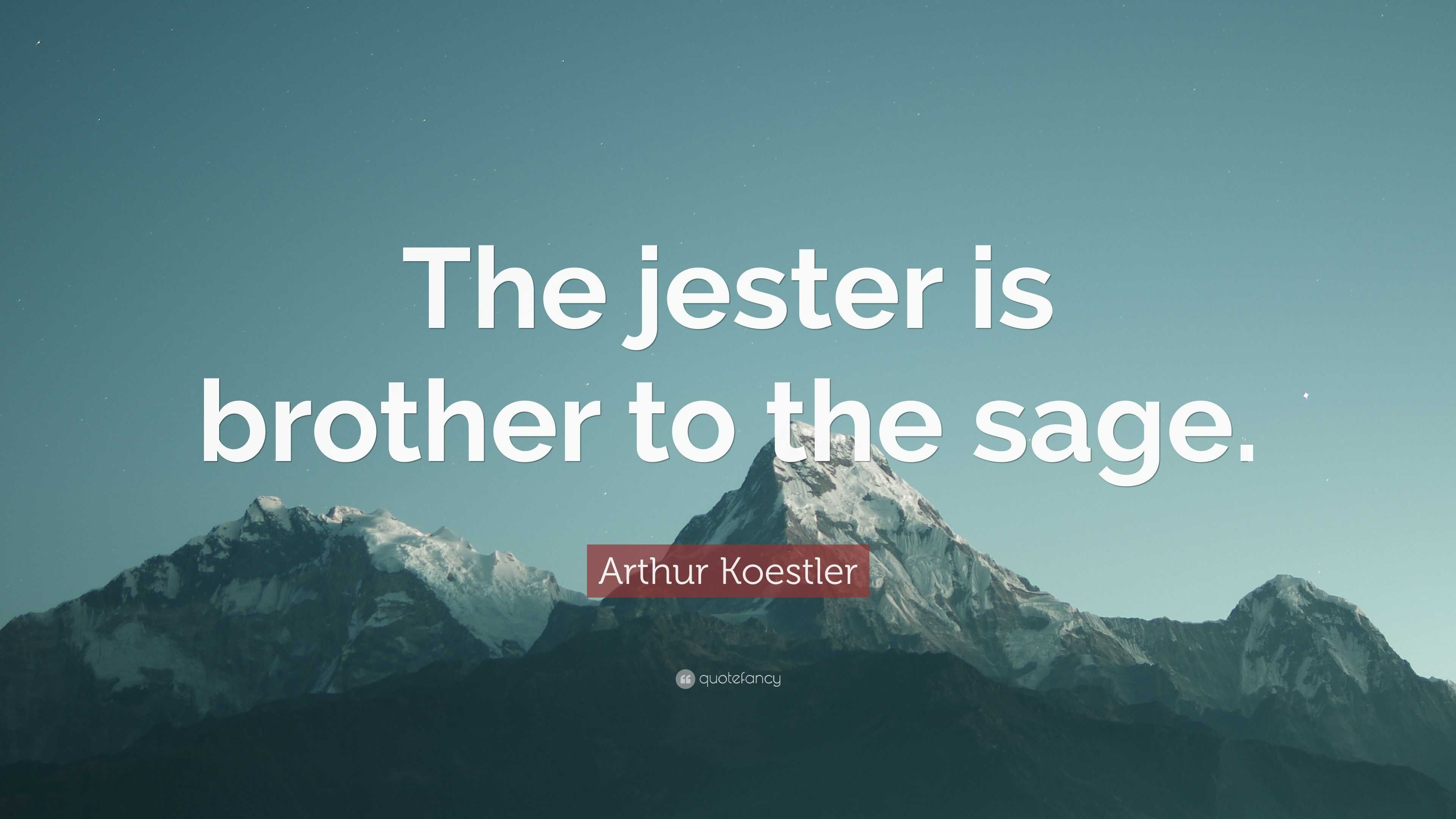 Arthur Koestler Quote: “The jester is brother to the sage.”