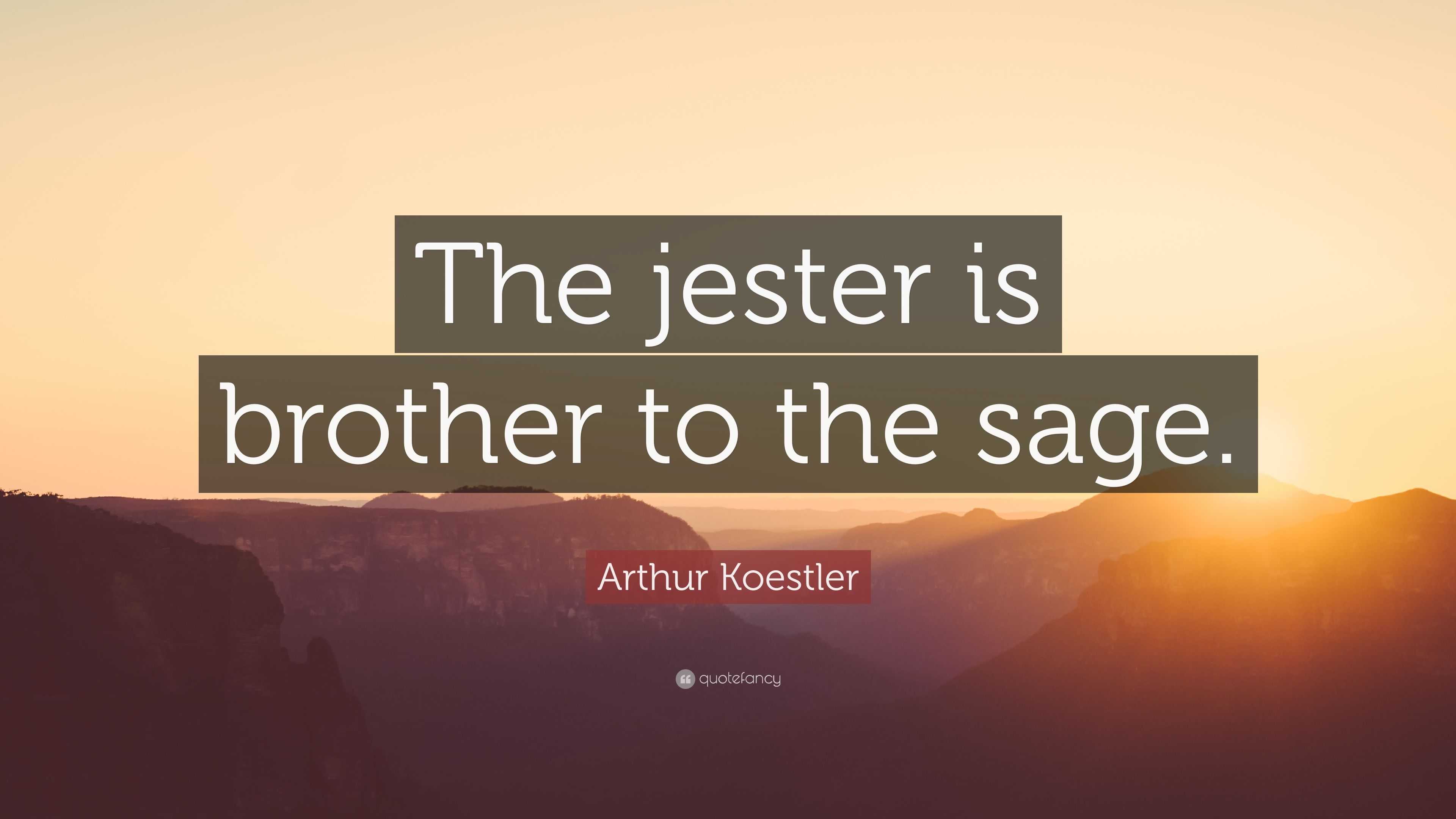 Arthur Koestler Quote: “The jester is brother to the sage.”