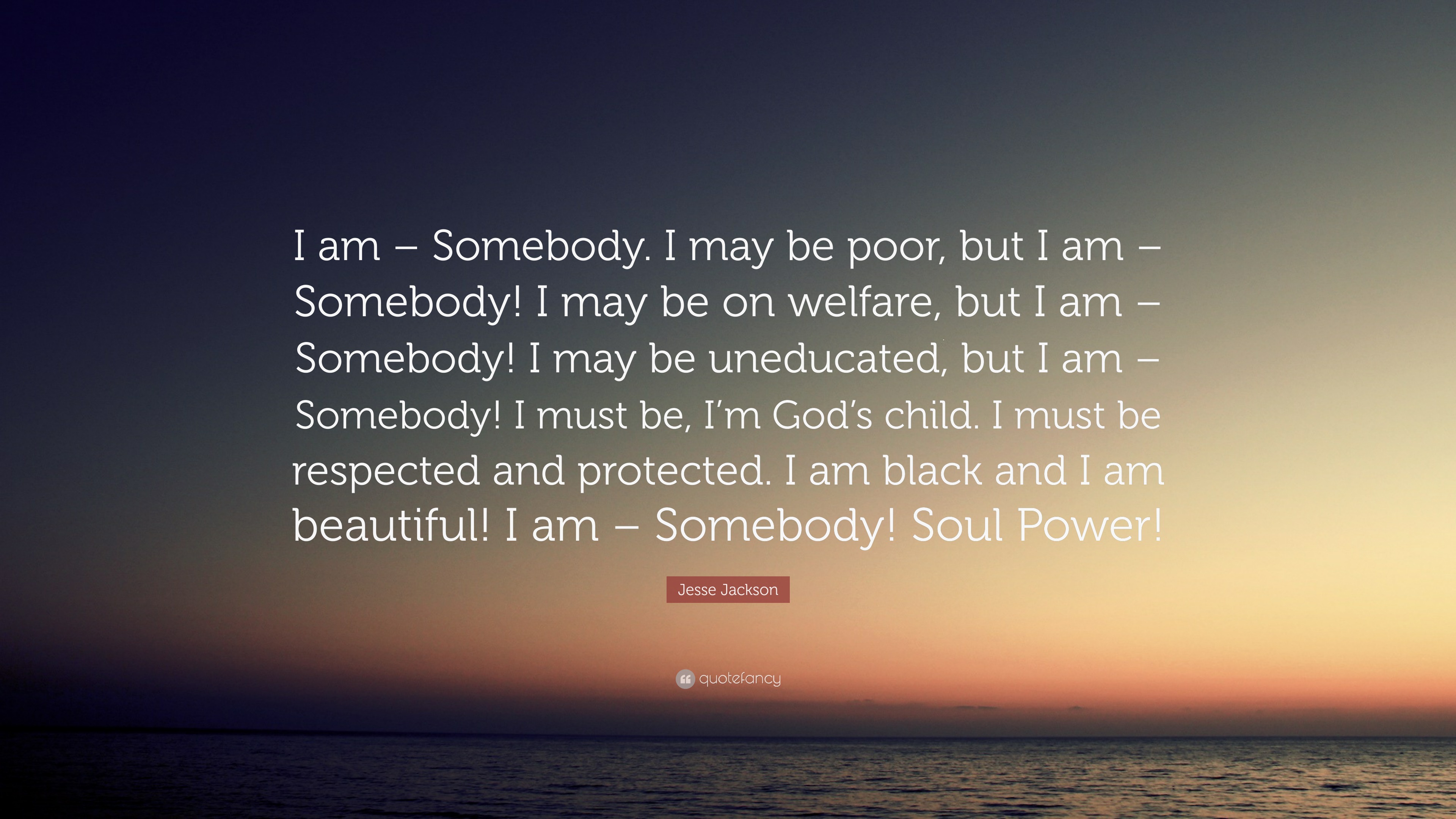 Jesse Jackson Quote: “I am – Somebody. I may be poor, but I am ...