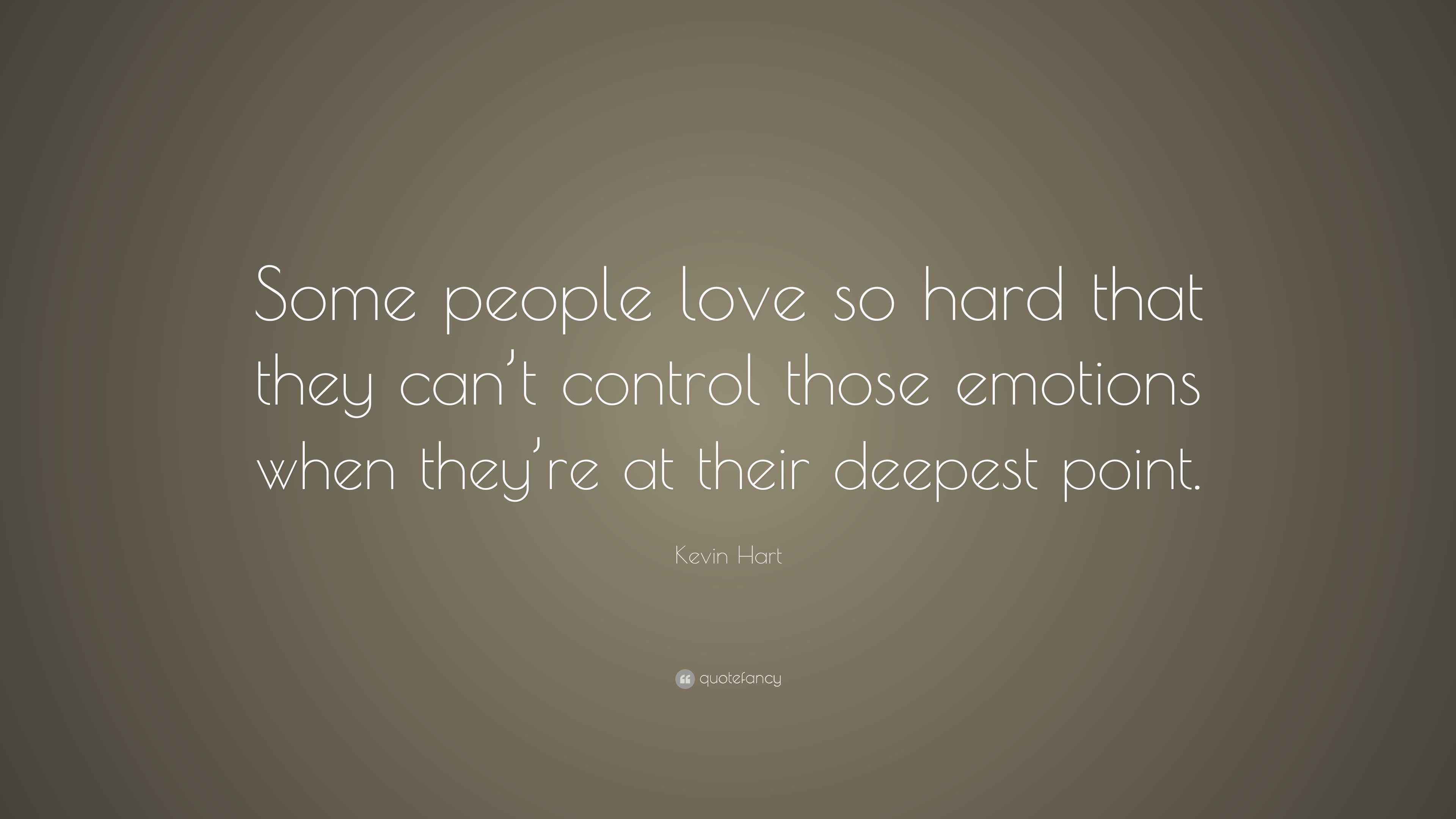 Kevin Hart Quote: “Some people love so hard that they can’t control ...