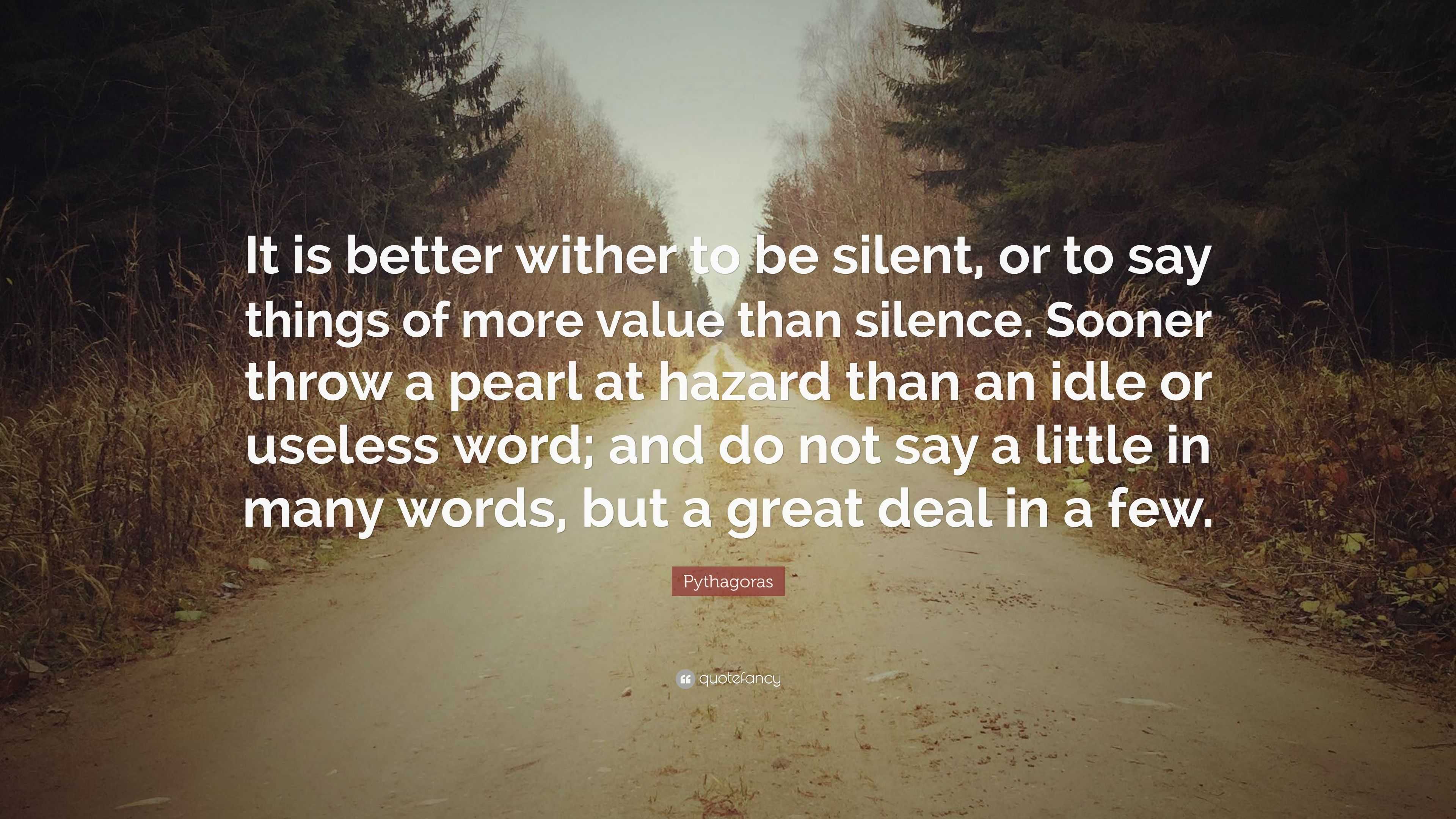 Pythagoras Quote: “It is better wither to be silent, or to say things ...