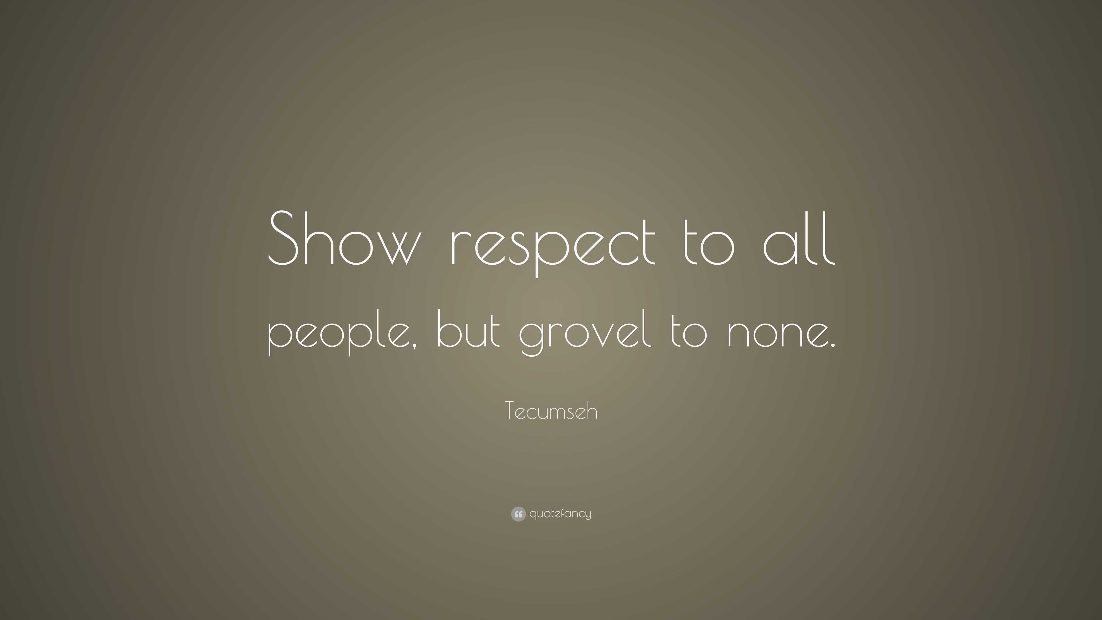 Tecumseh Quote: “Show respect to all people, but grovel to none.”