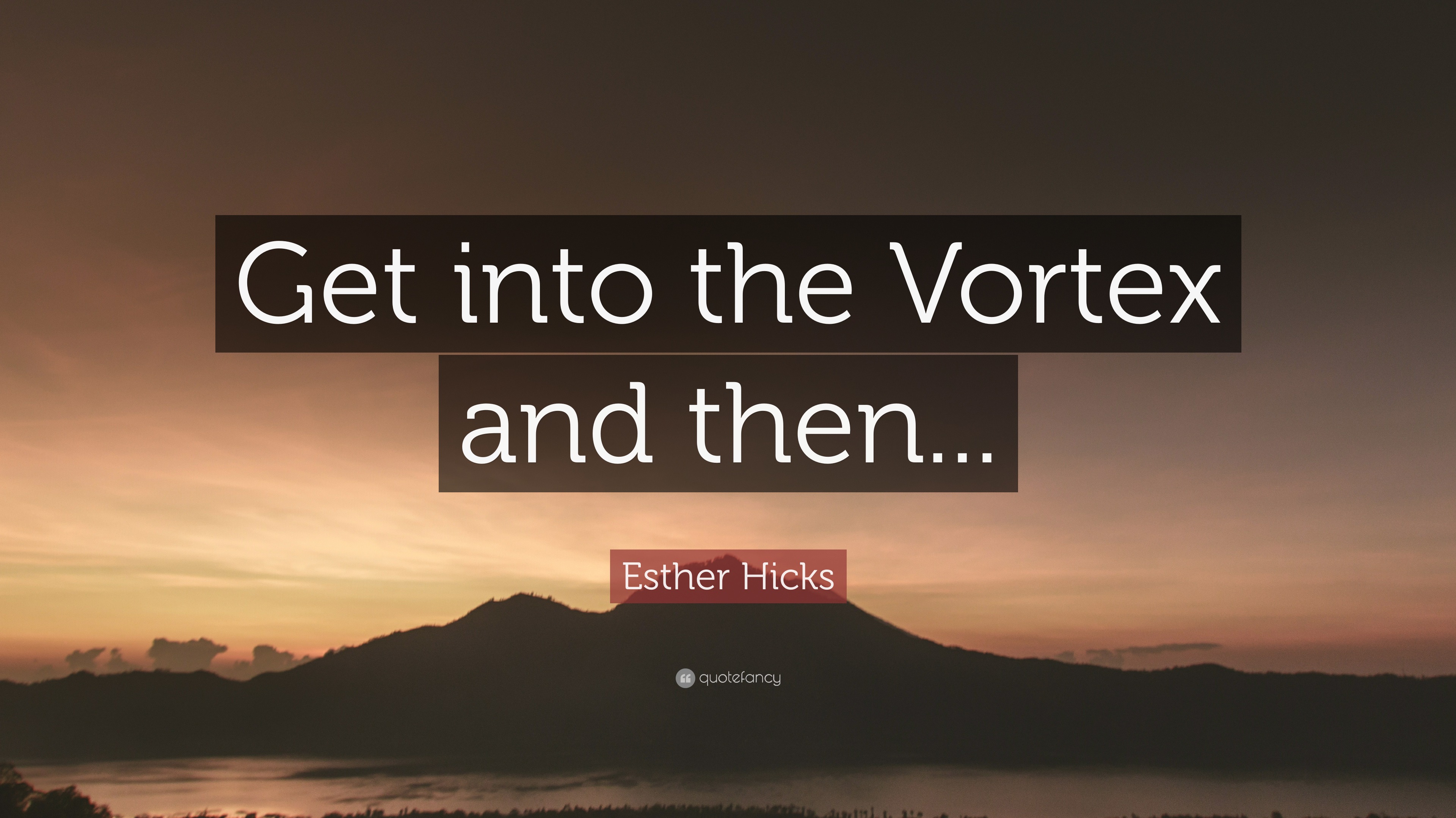 Esther Hicks Quote: “Get into the Vortex and then...”