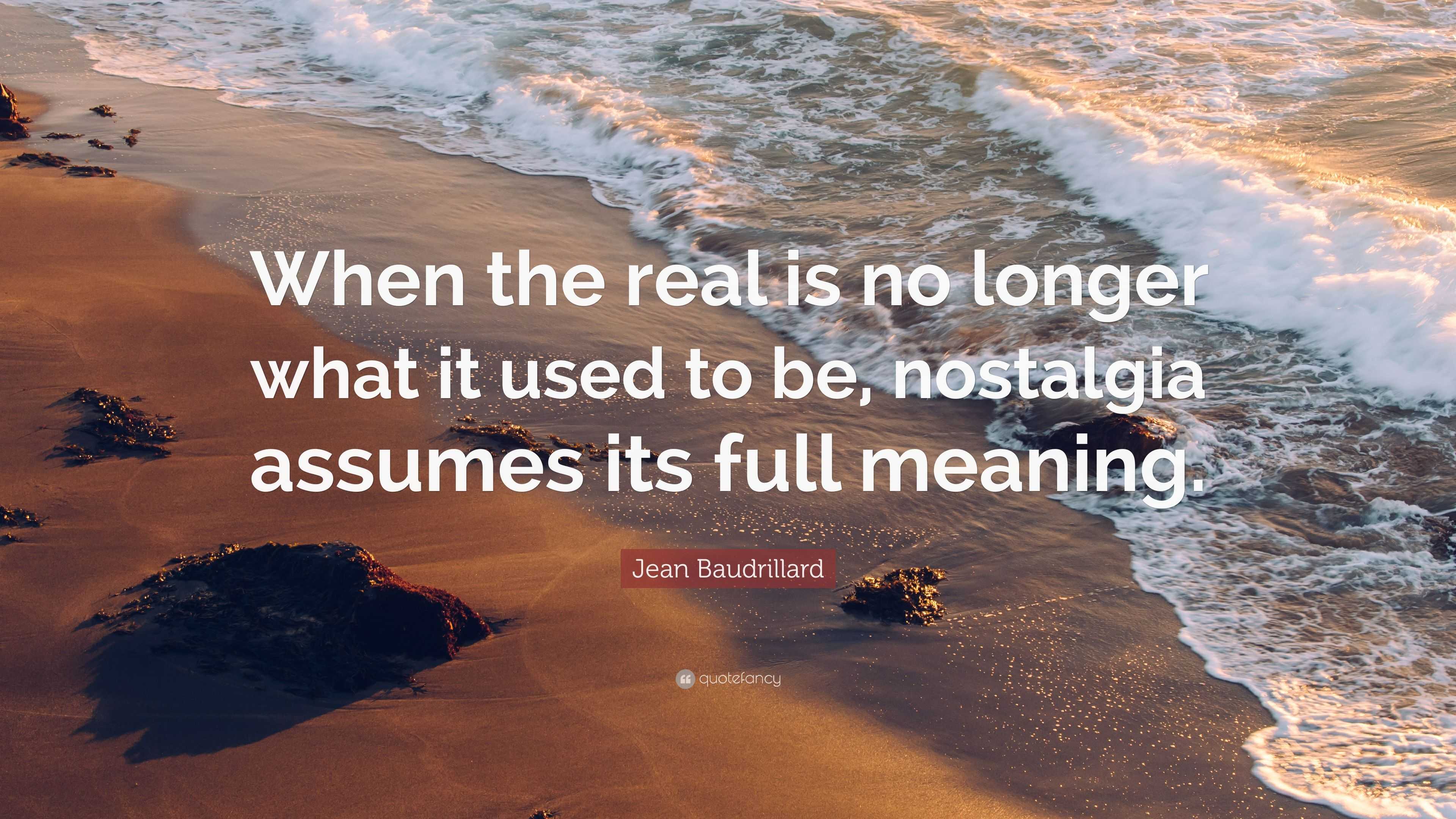 Jean Baudrillard Quote: “When the real is no longer what it used to be ...