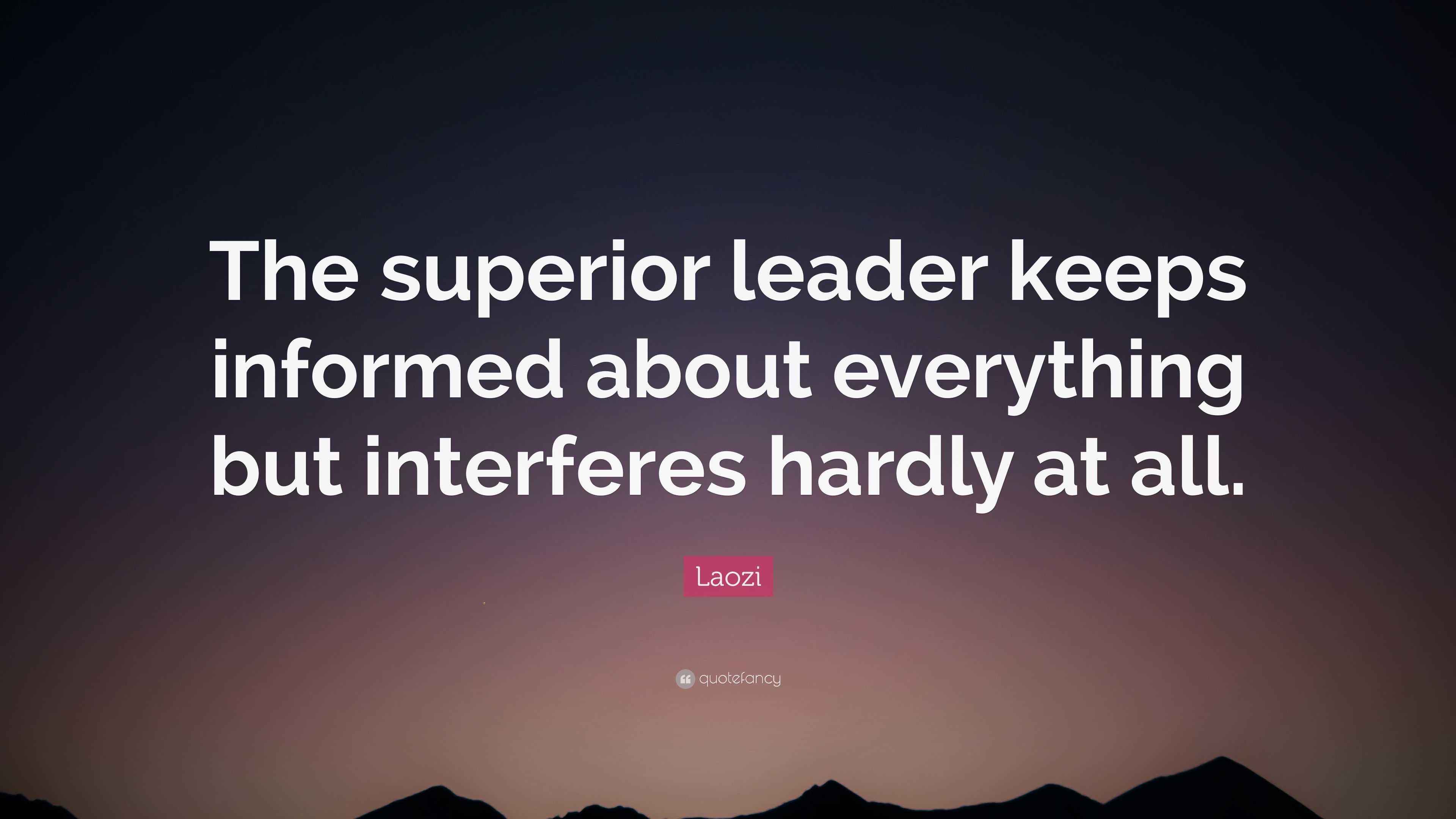 Laozi Quote: “The superior leader keeps informed about everything but ...