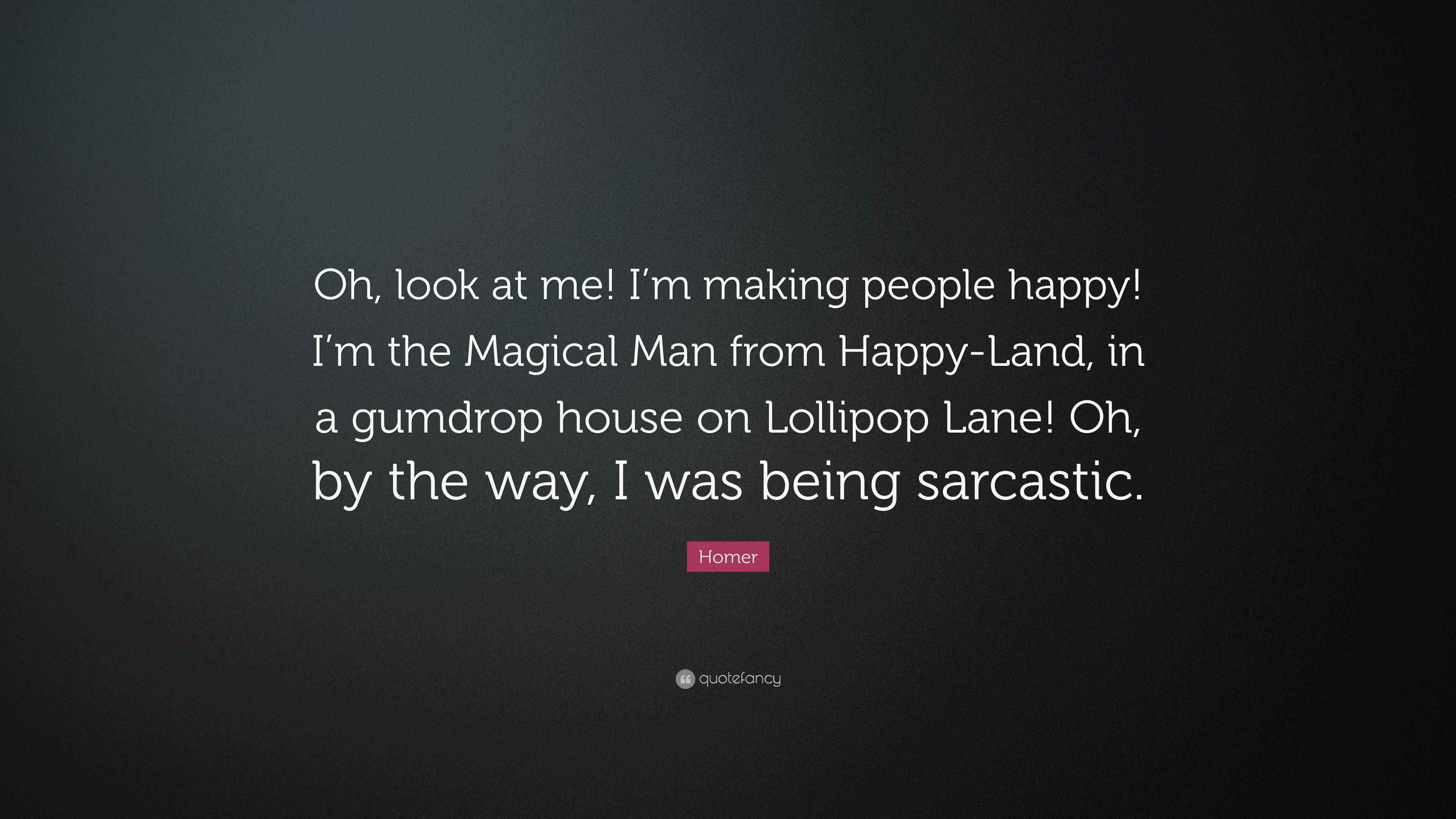 Homer Quote: “Oh, look at me! I’m making people happy! I’m the Magical ...