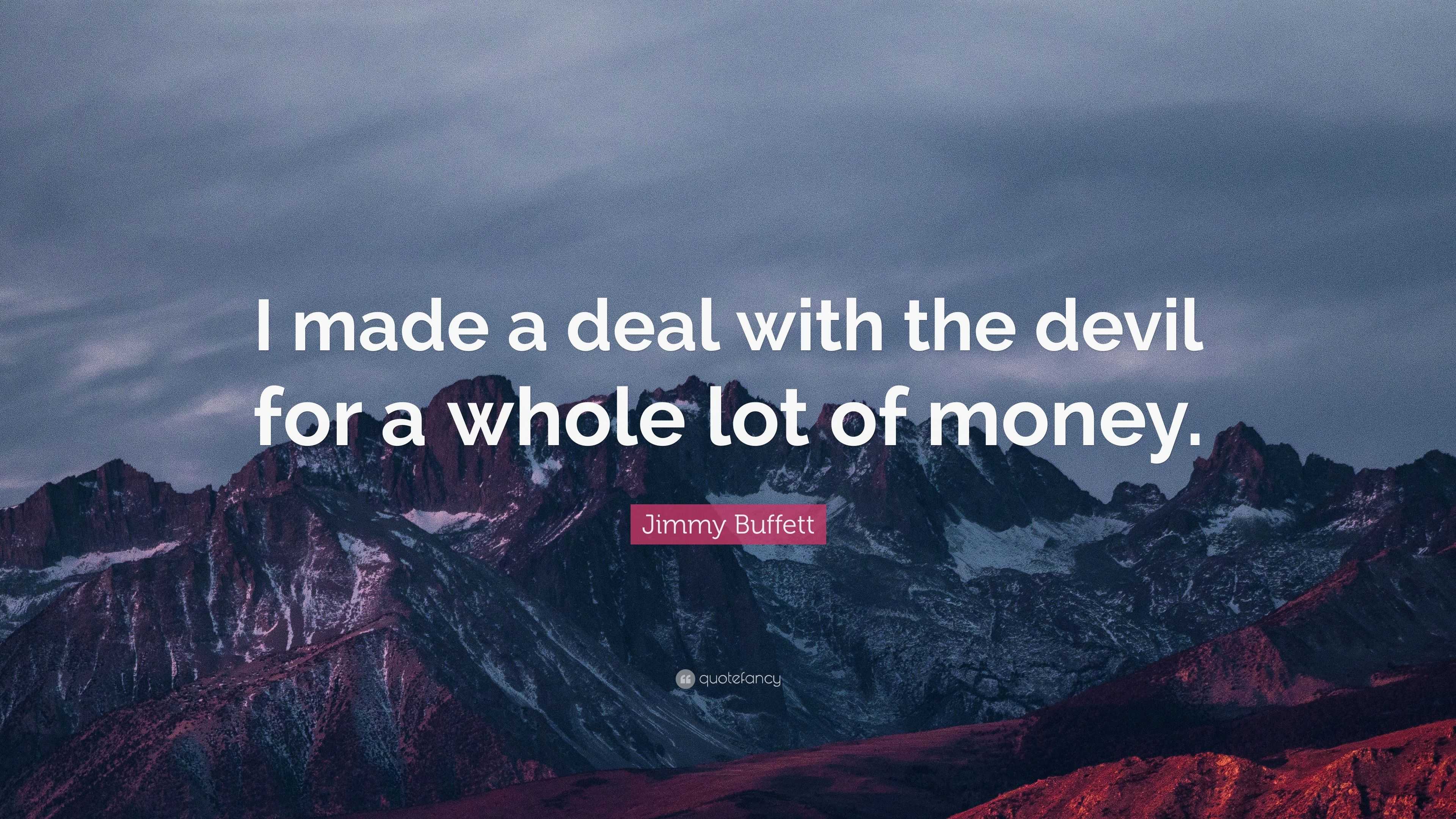 Jimmy Buffett Quote: “I made a deal with the devil for a whole lot of ...