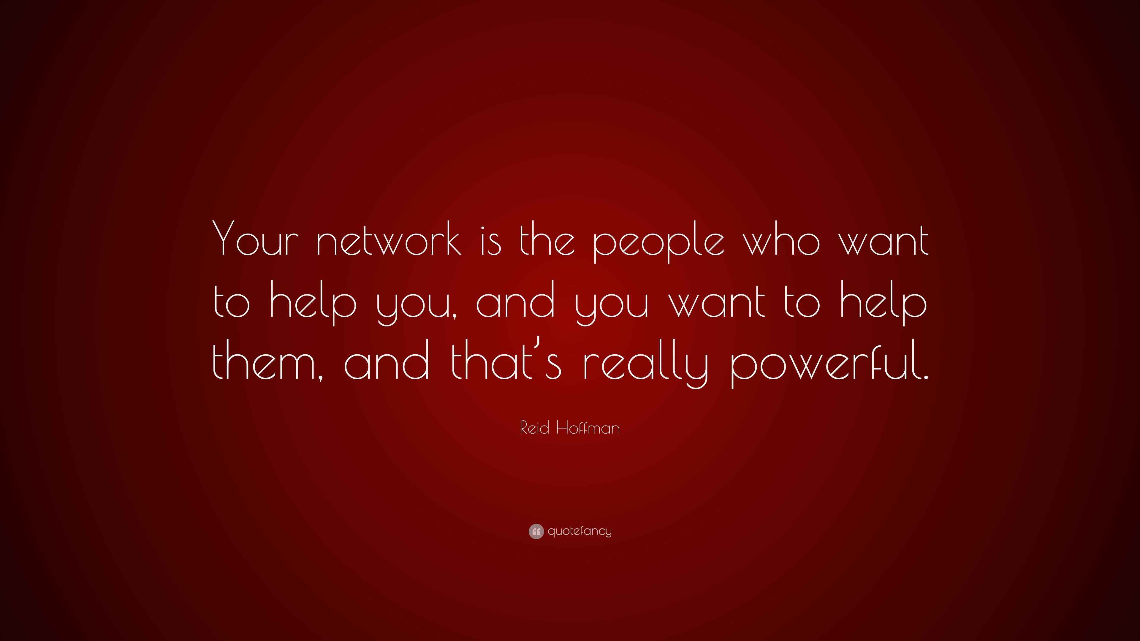 Reid Hoffman Quote: “Your network is the people who want to help you ...