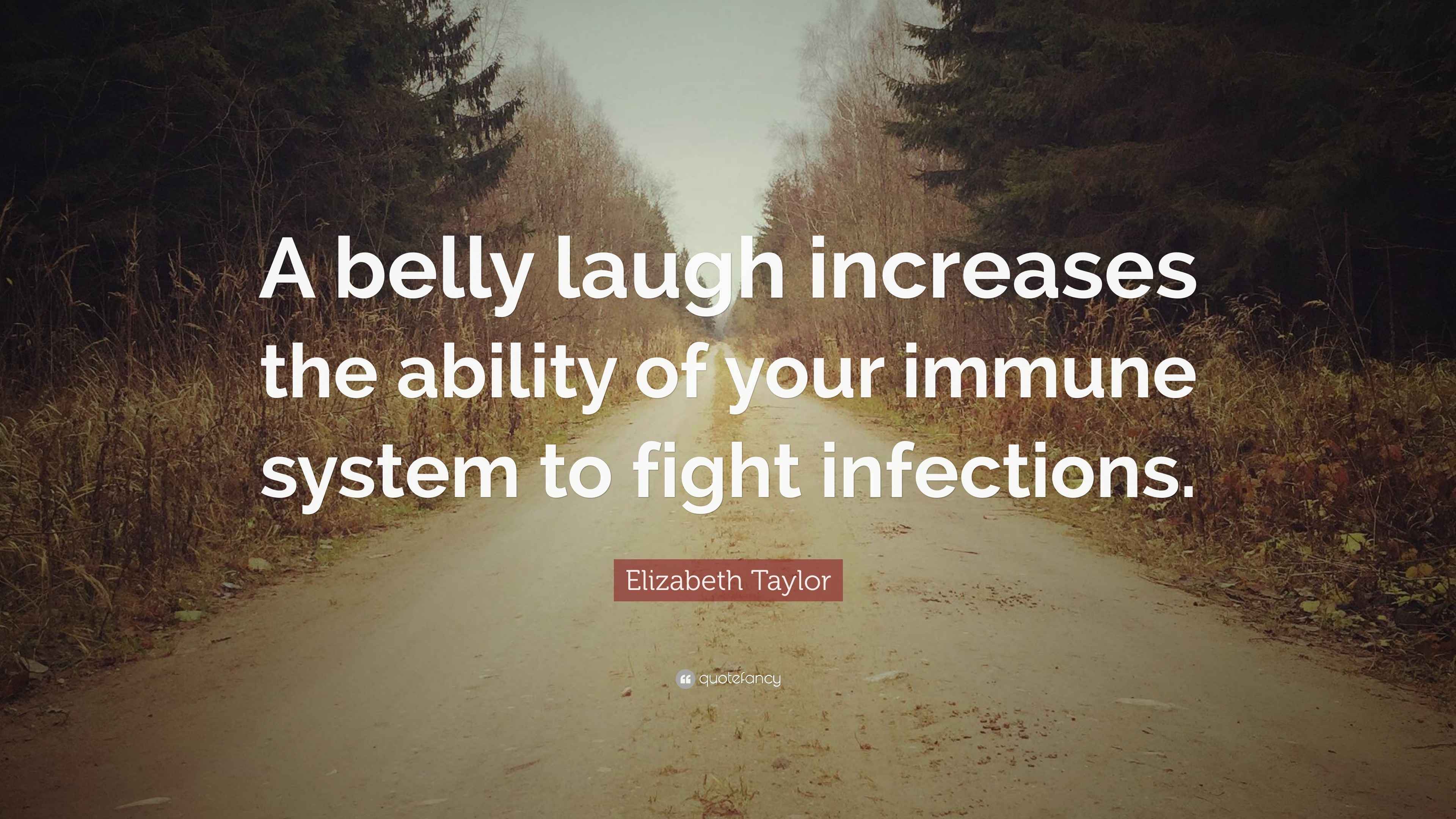 Elizabeth Taylor Quote: “A belly laugh increases the ability of your ...