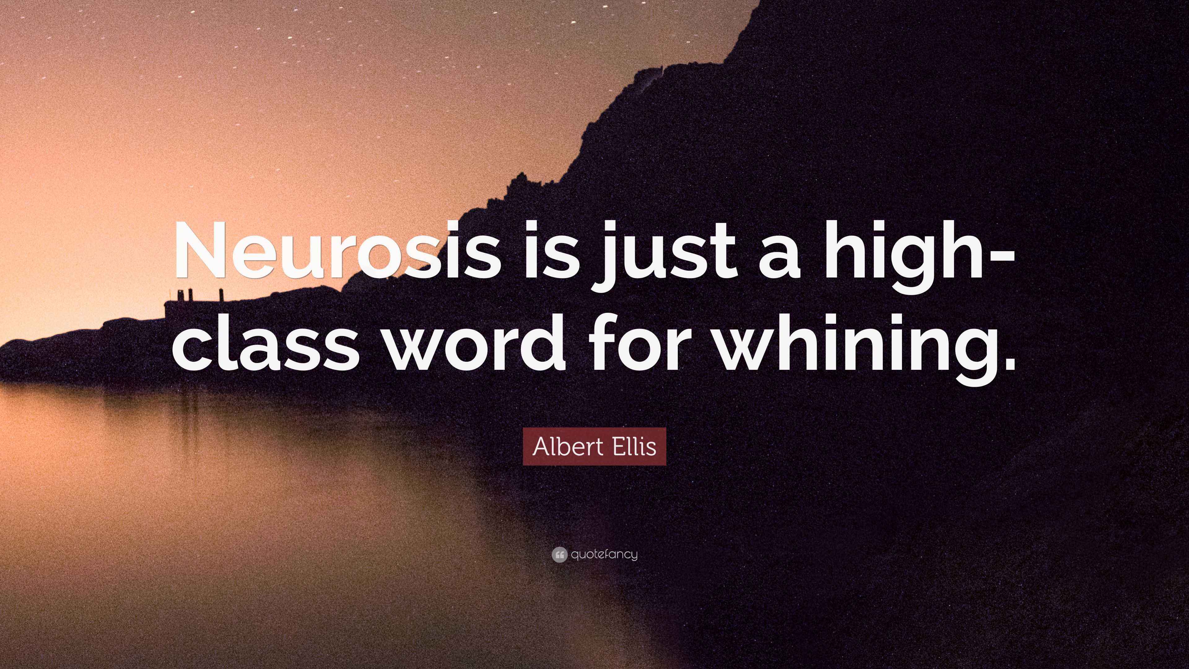 Albert Ellis Quote: “Neurosis is just a high-class word for whining.”