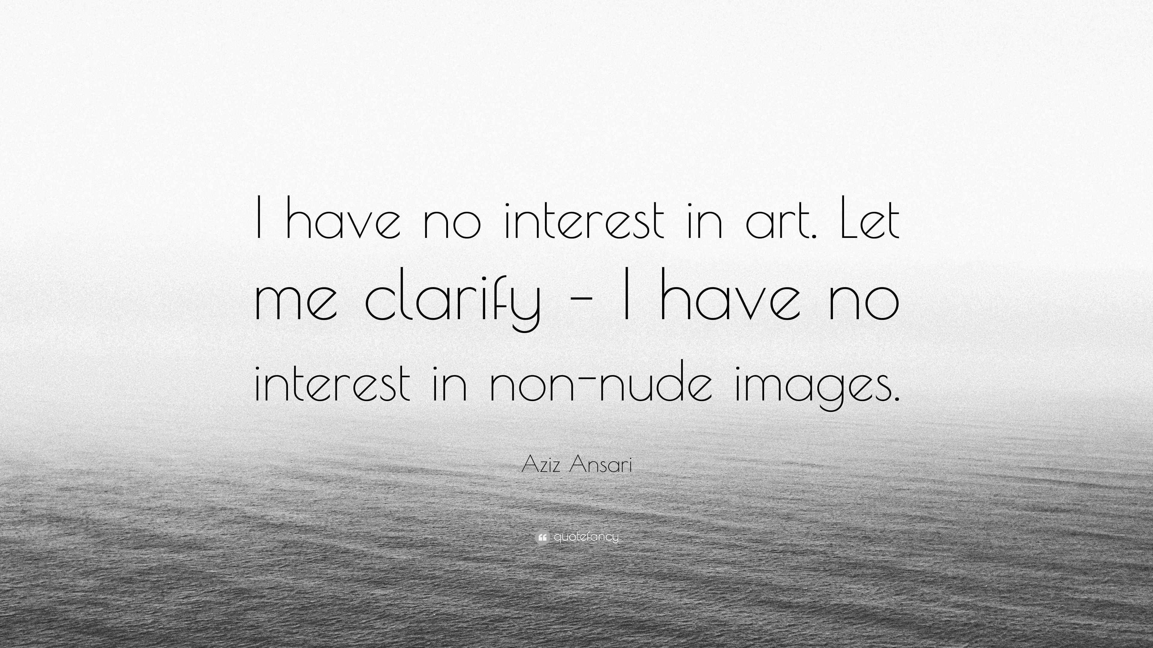 Aziz Ansari Quote: “I have no interest in art. Let me clarify – I have ...