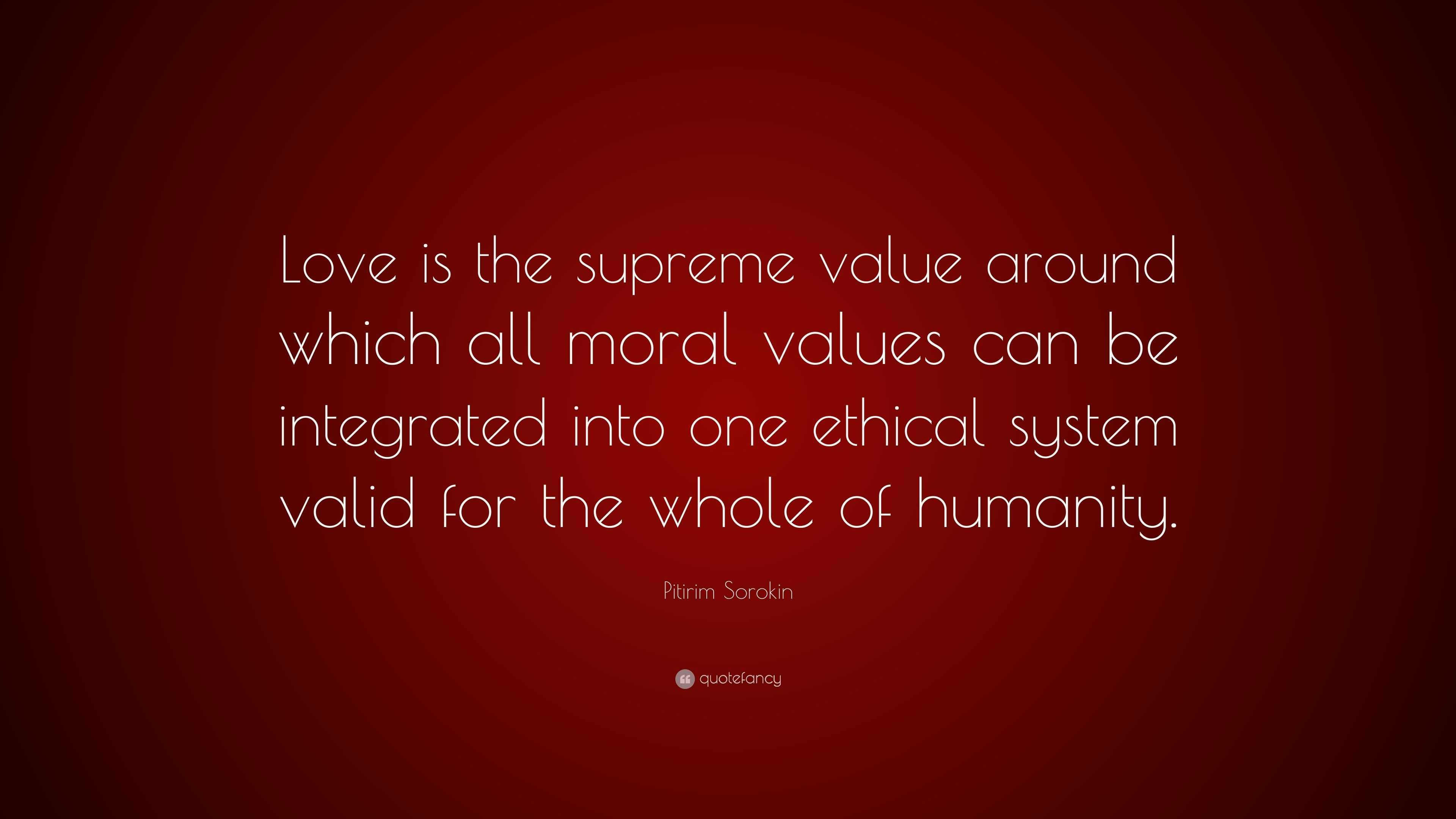 Pitirim Sorokin Quote: “Love is the supreme value around which all ...
