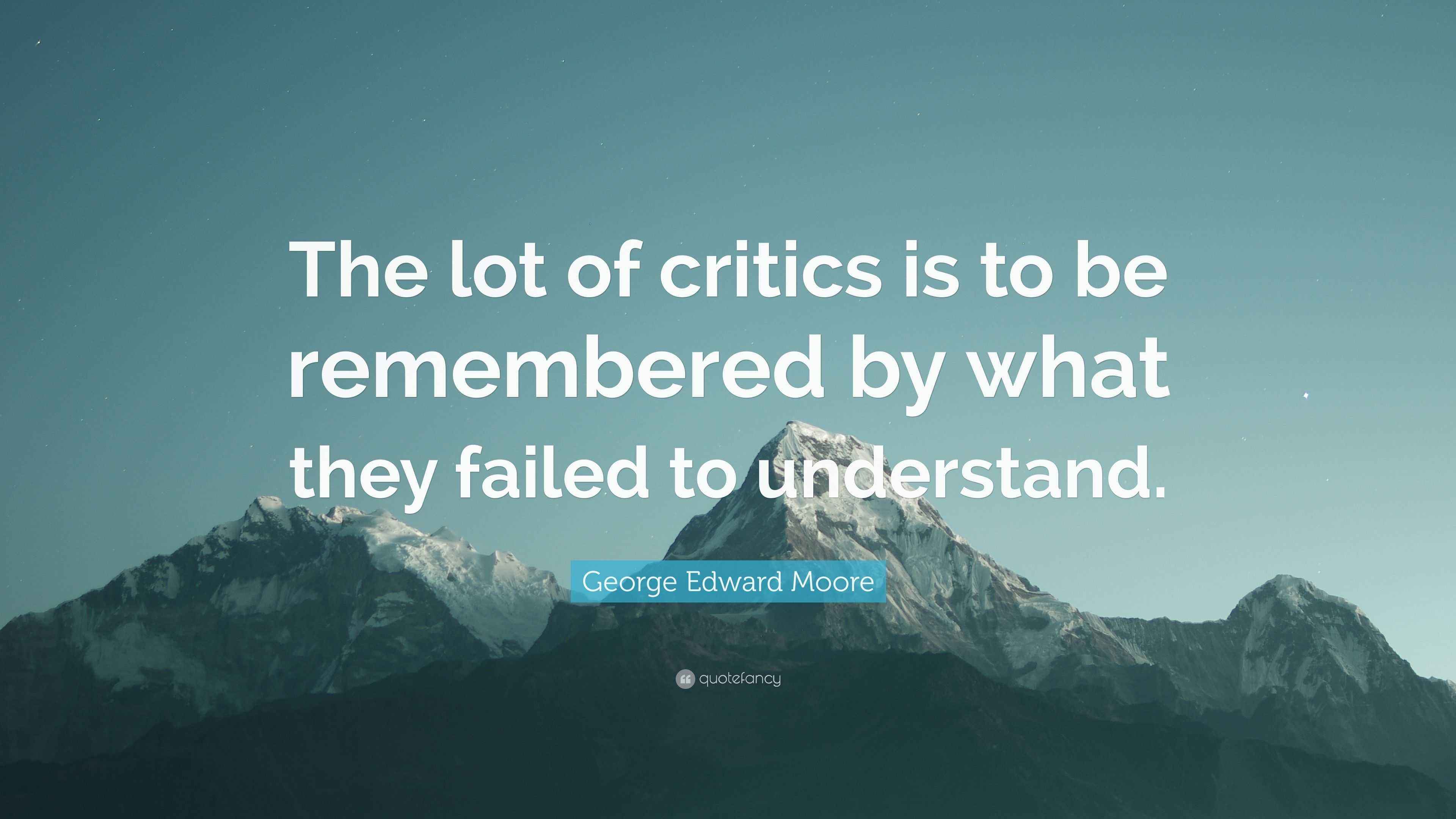 George Edward Moore Quote: “The lot of critics is to be remembered by ...