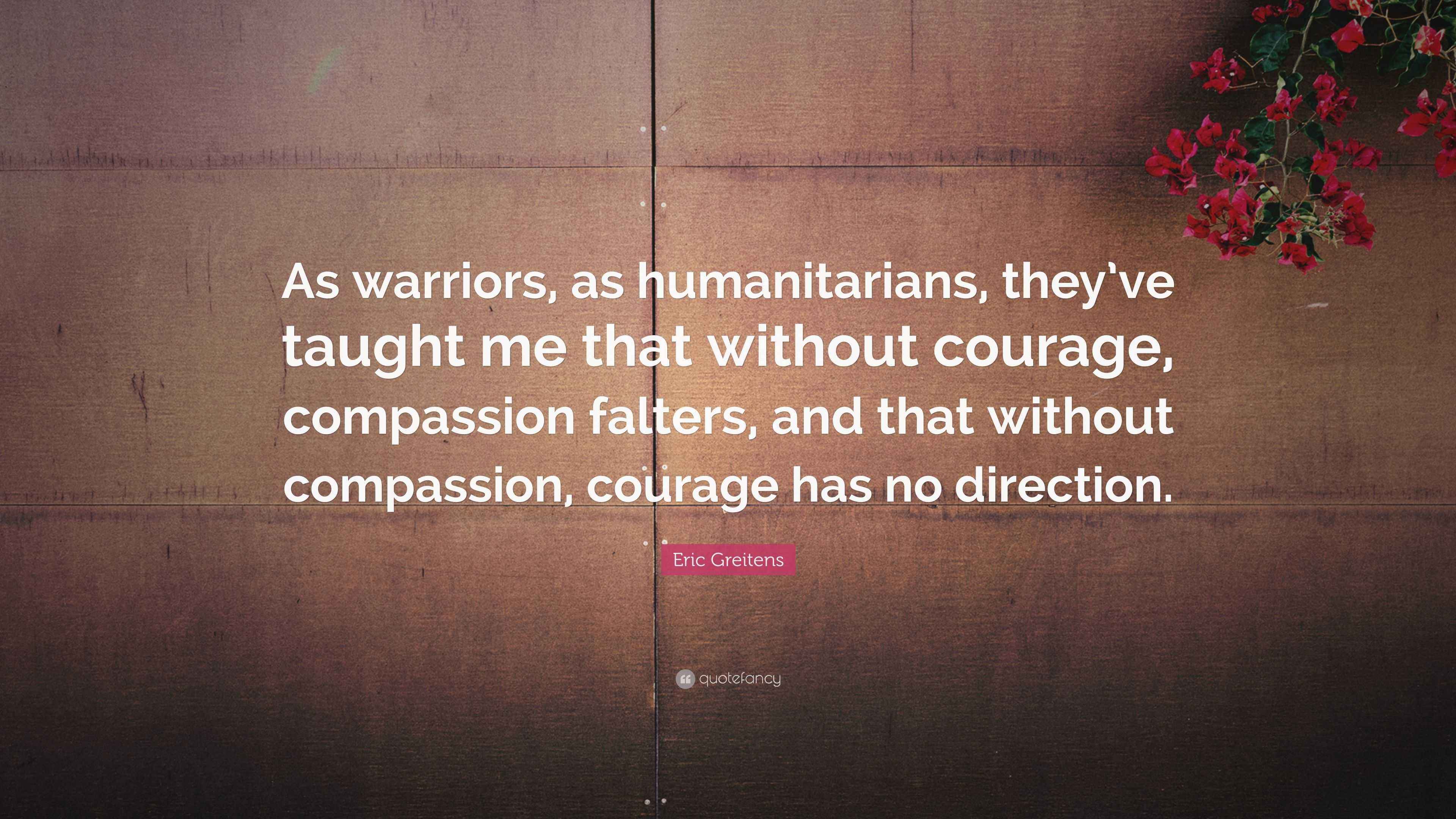 Eric Greitens Quote: “As warriors, as humanitarians, they’ve taught me ...