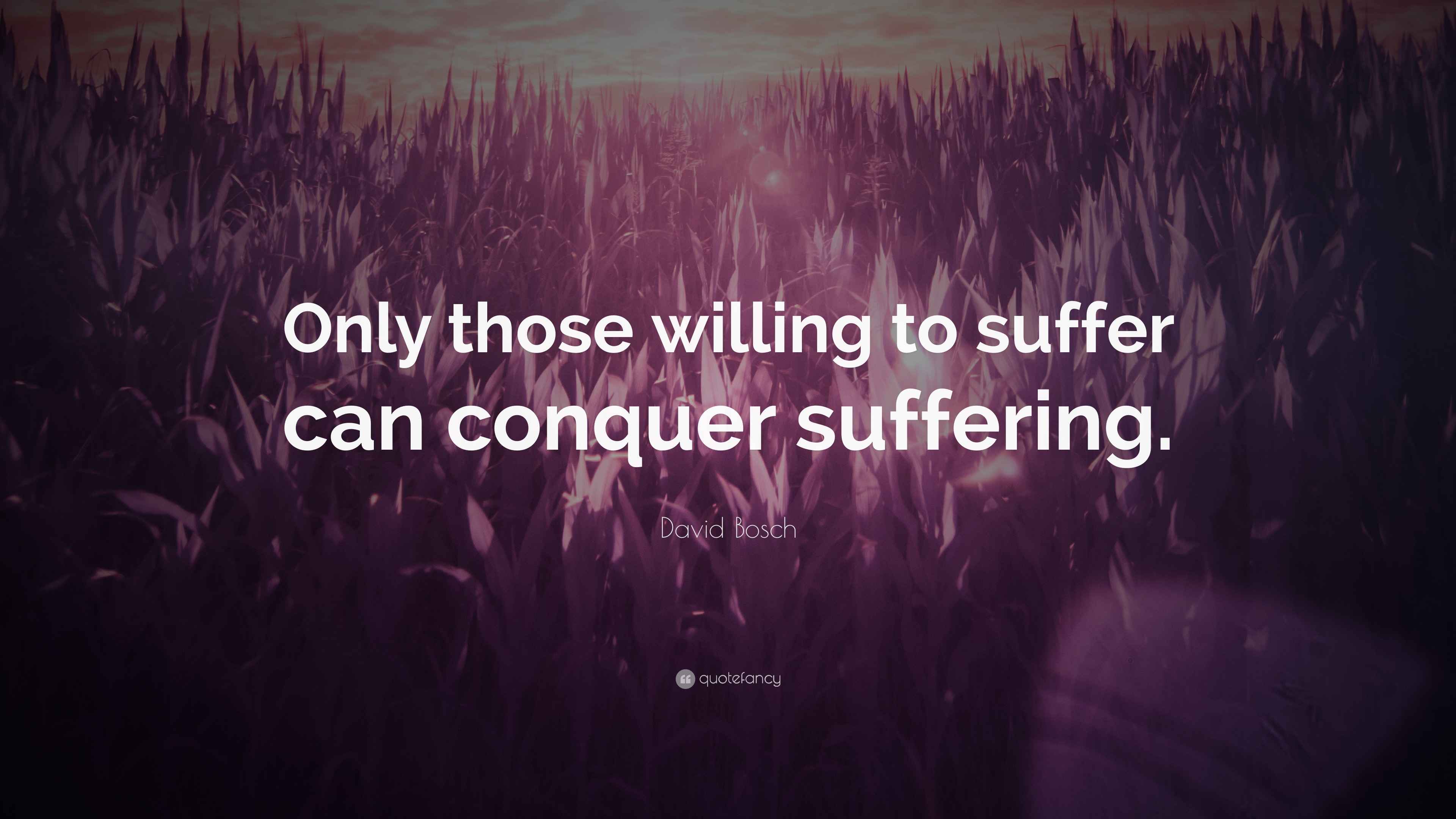 David Bosch Quote: “Only those willing to suffer can conquer suffering.”