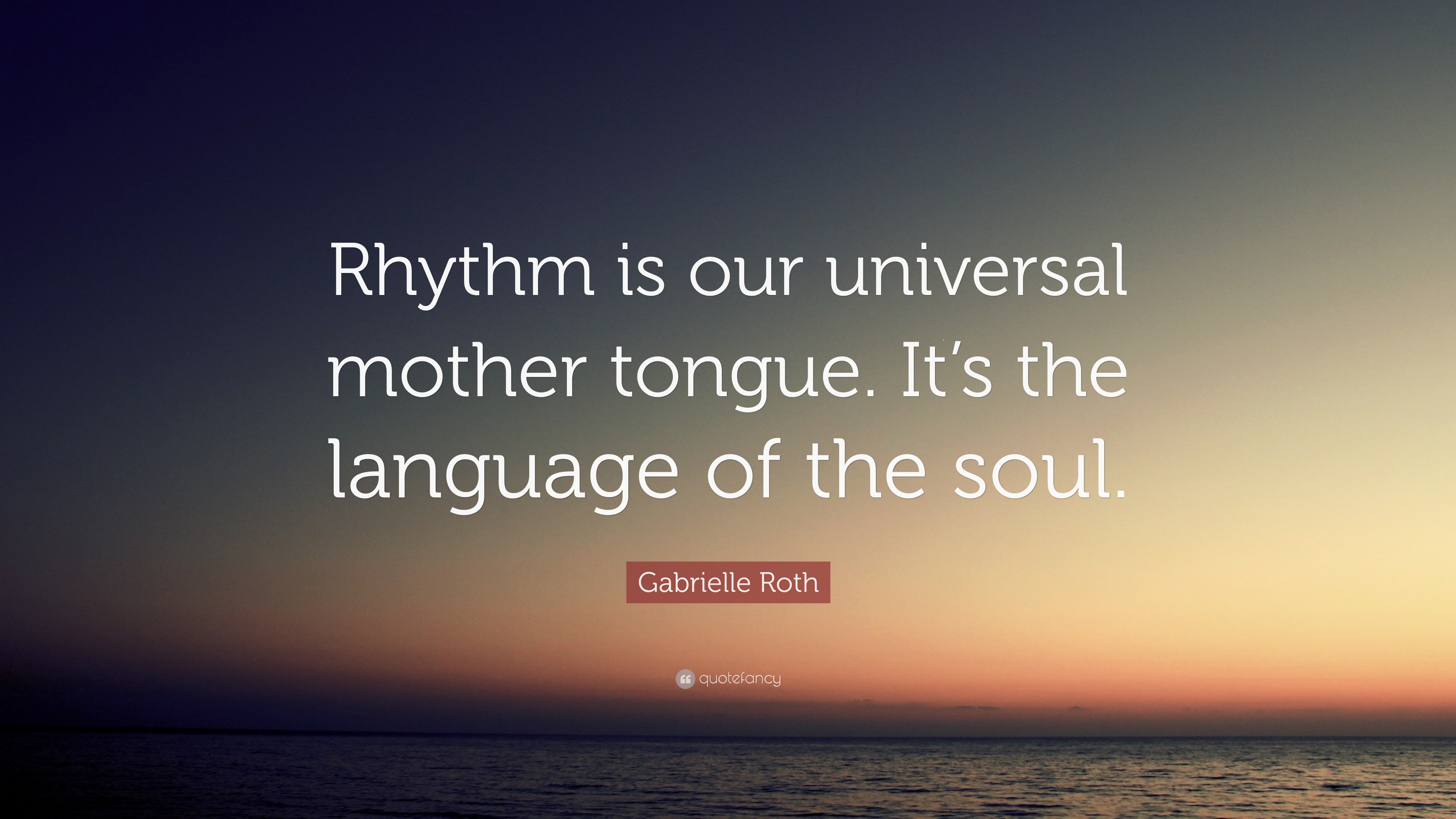 Gabrielle Roth Quote: “Rhythm is our universal mother tongue. It’s the ...
