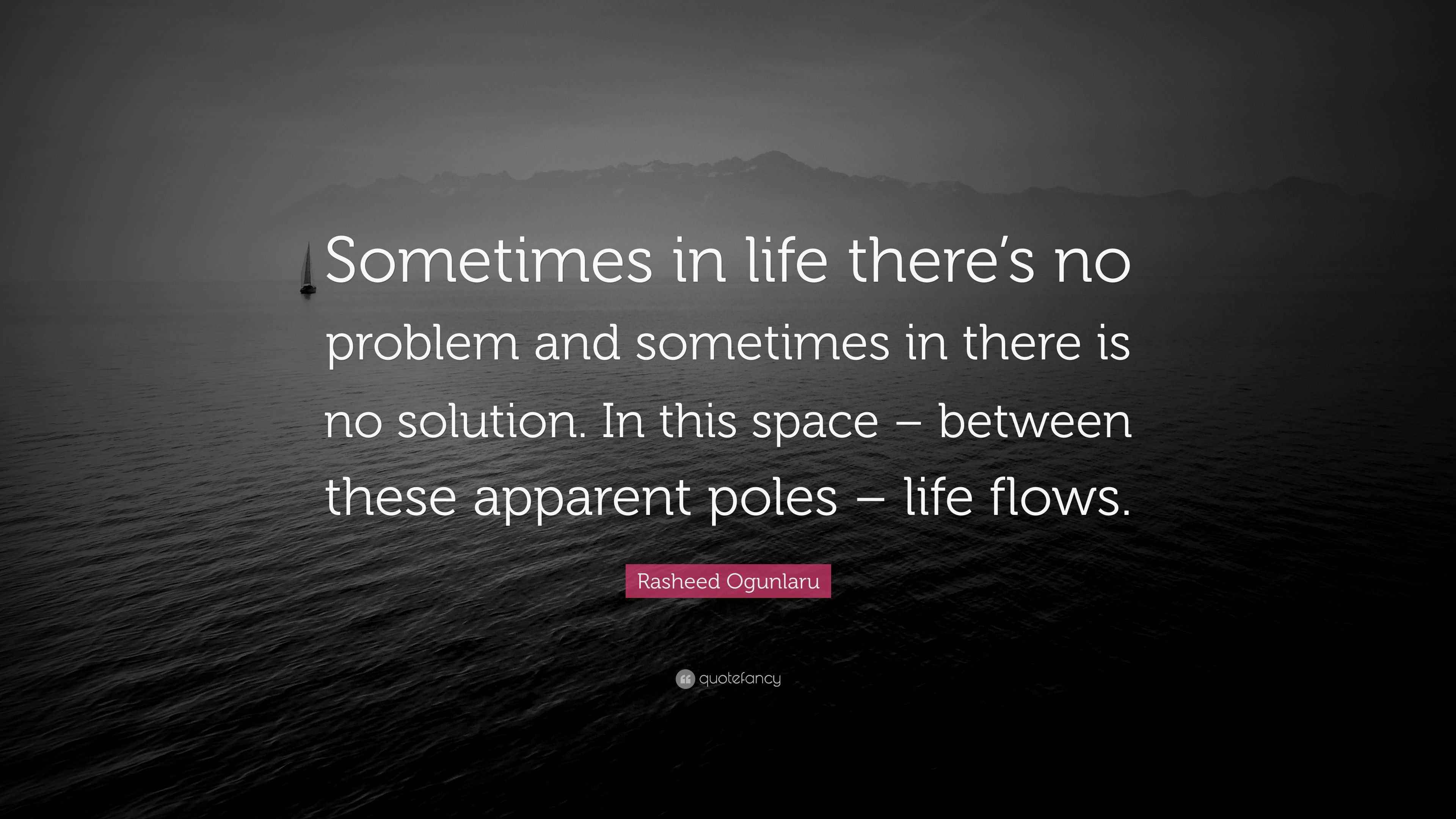 Rasheed Ogunlaru Quote: “Sometimes in life there’s no problem and ...