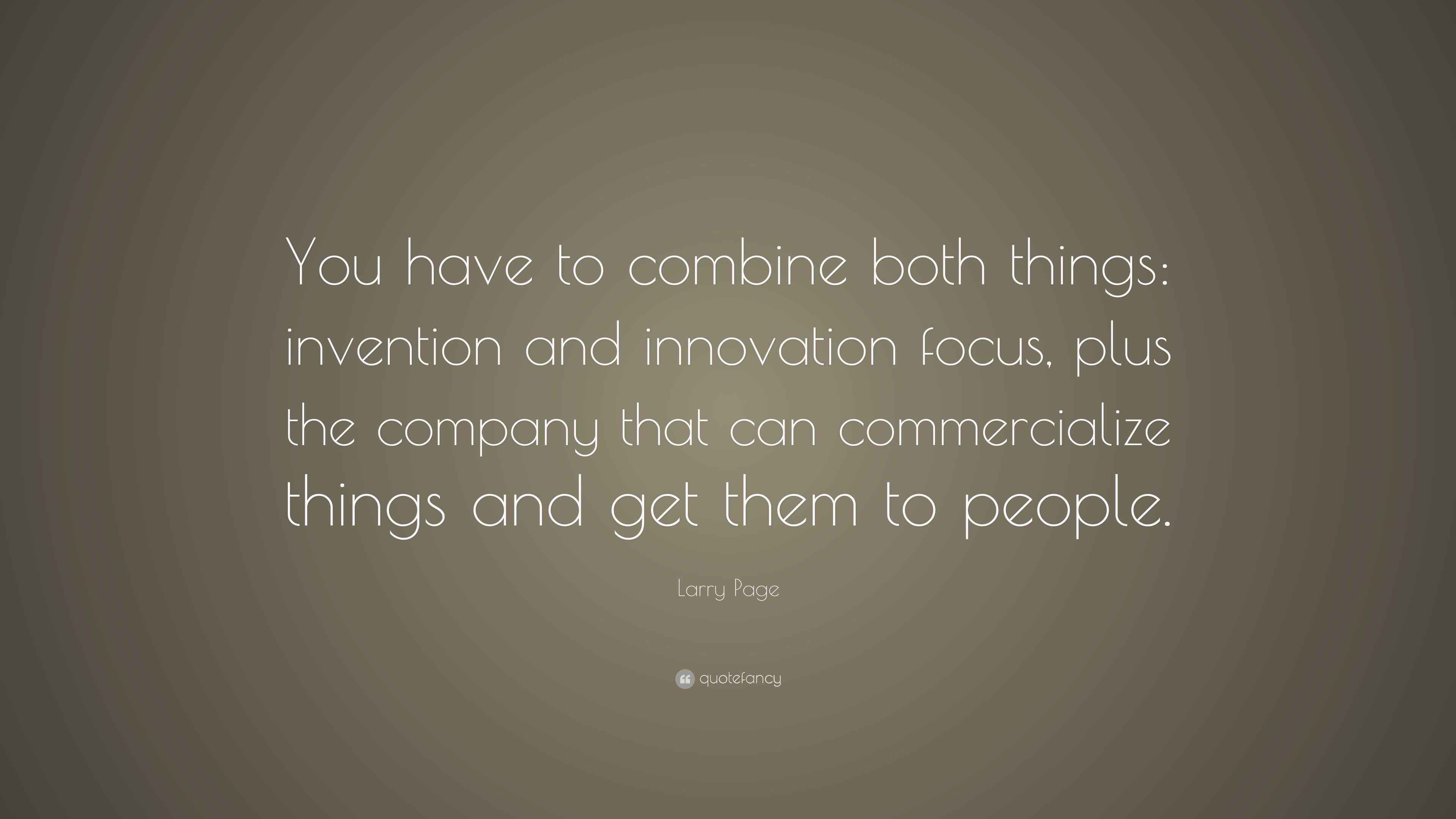 Larry Page Quote: “You have to combine both things: invention and ...