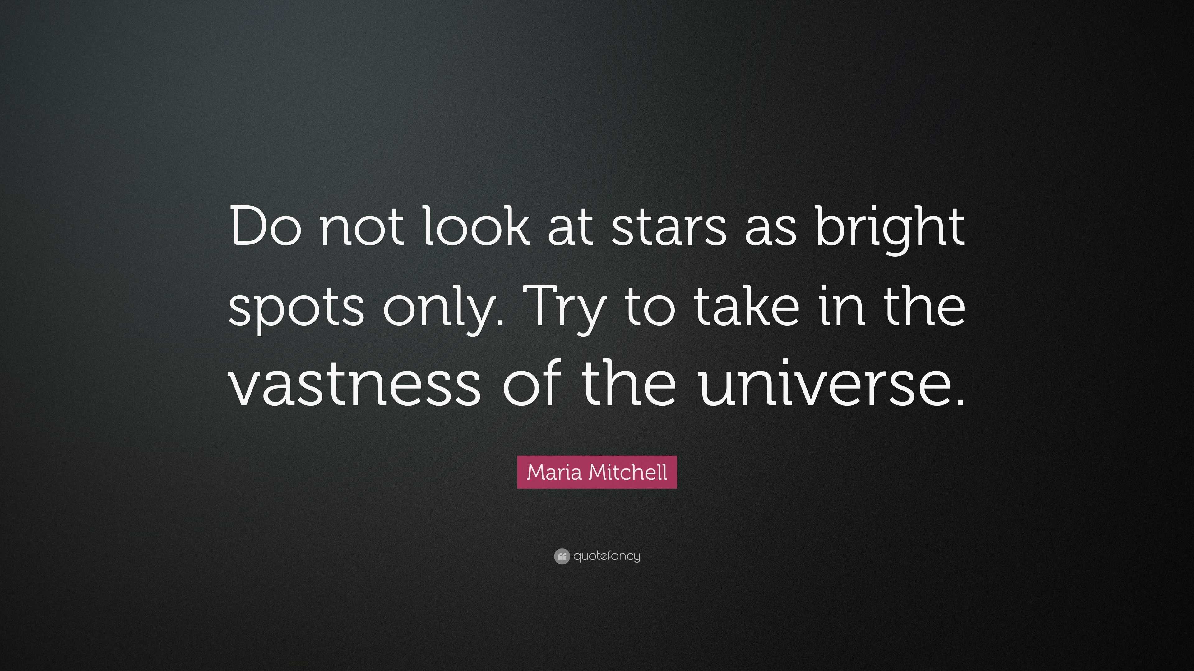Maria Mitchell Quote: “Do not look at stars as bright spots only. Try ...