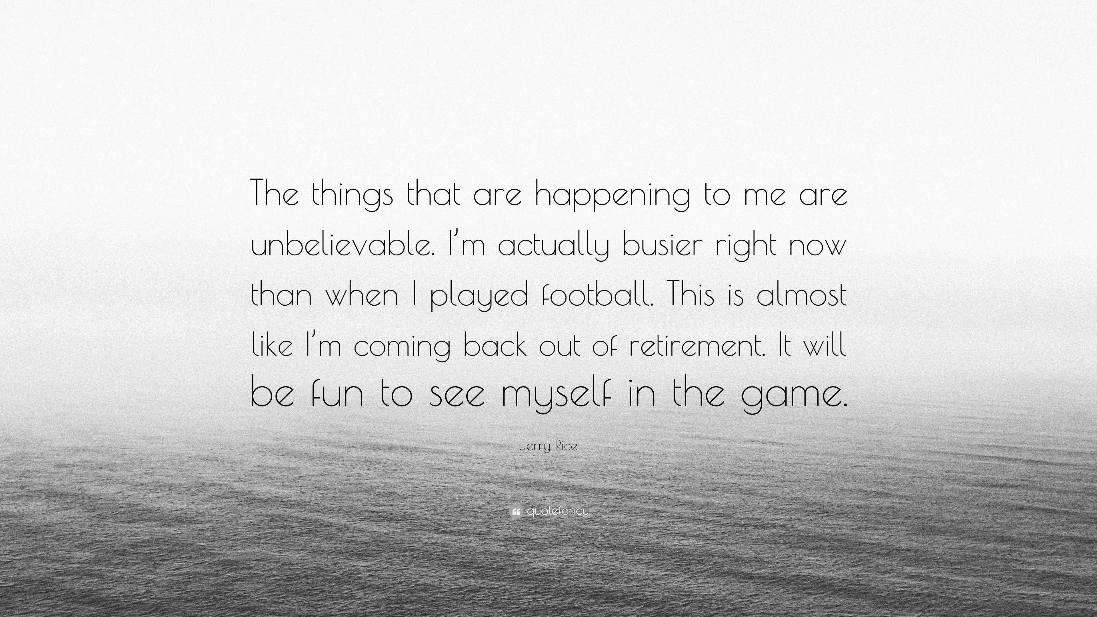 Jerry Rice Quote: “The things that are happening to me are unbelievable ...