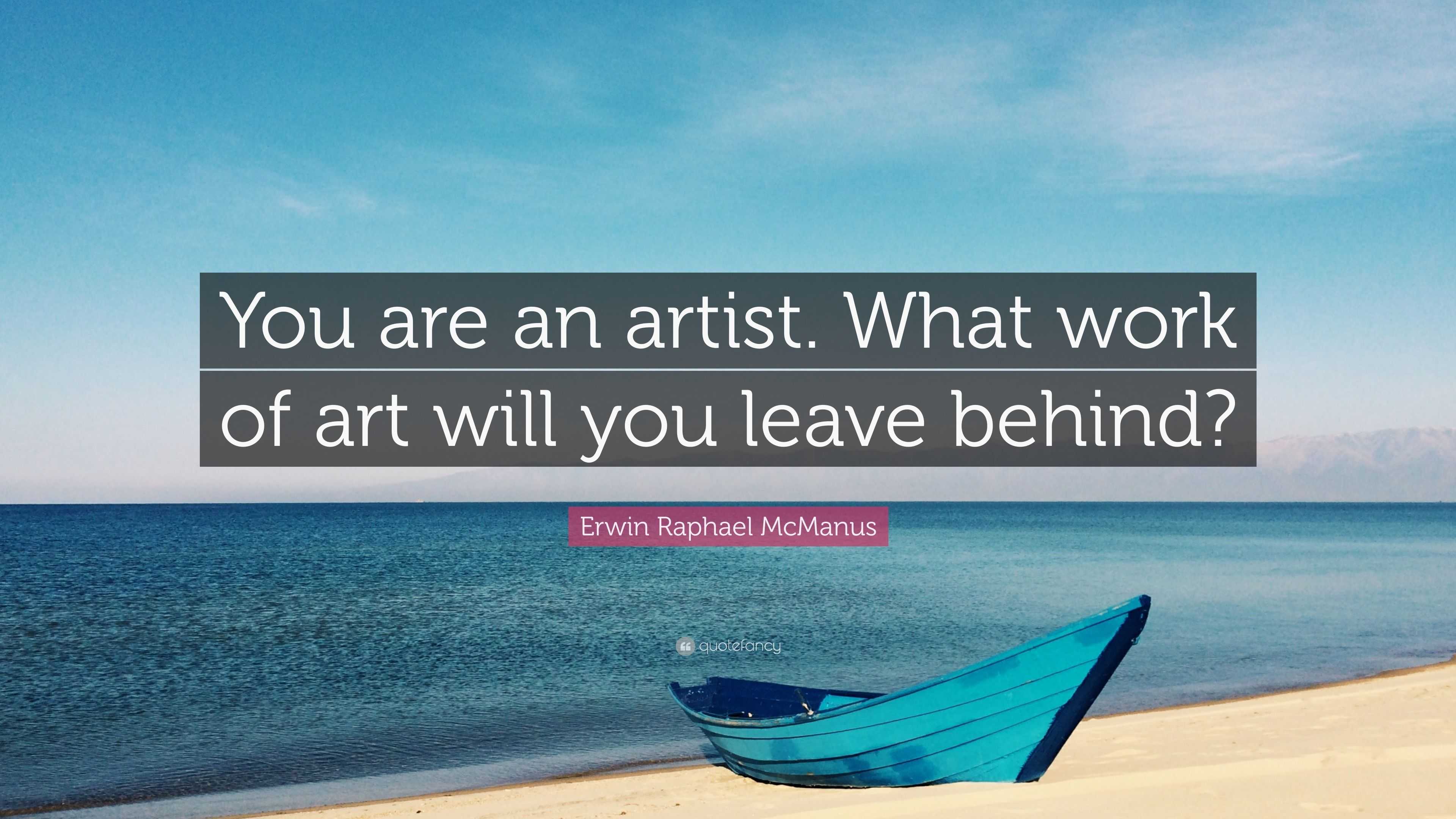 Erwin Raphael McManus Quote: “You are an artist. What work of art will ...