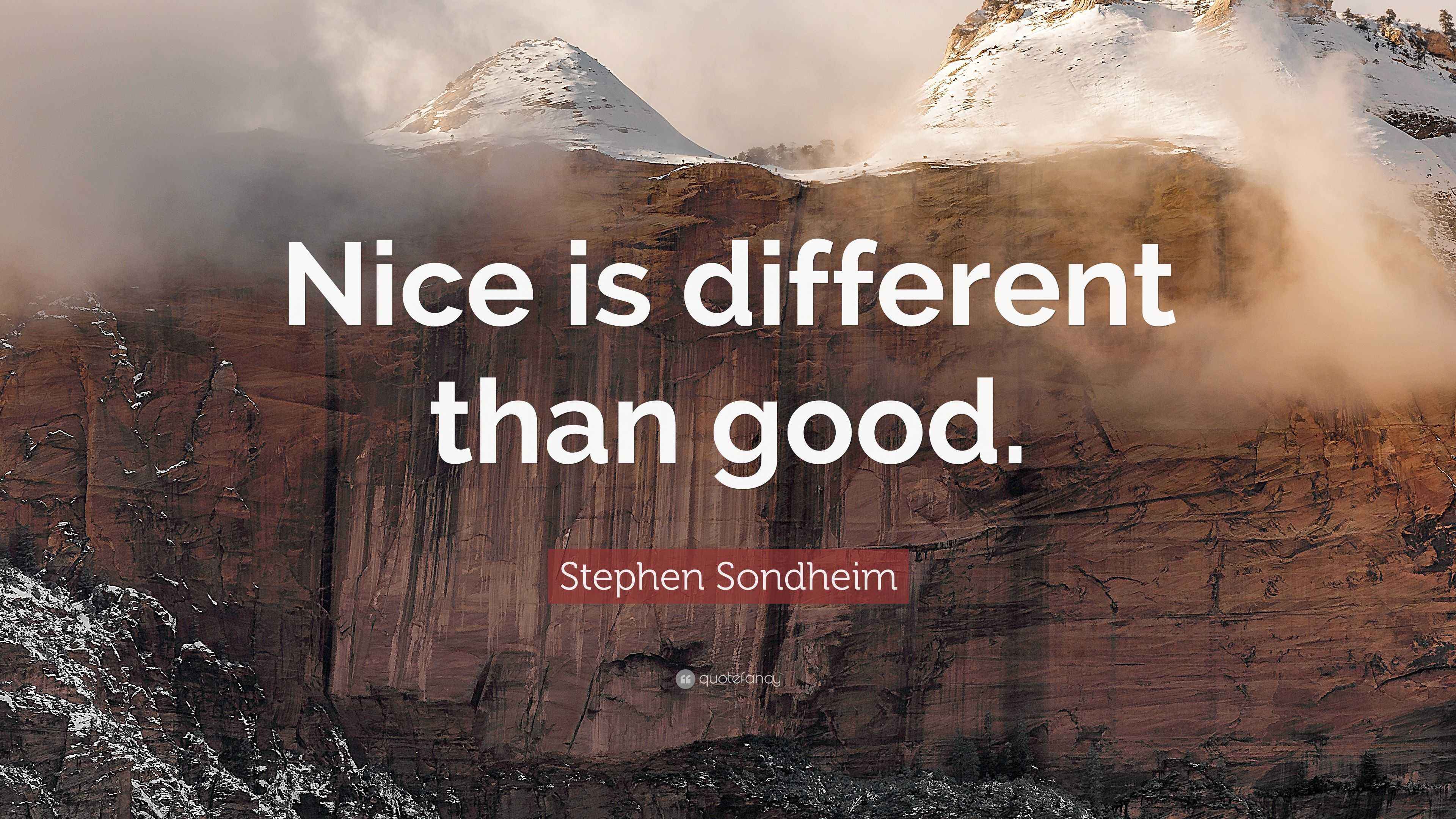 Stephen Sondheim Quote: “Nice is different than good.”