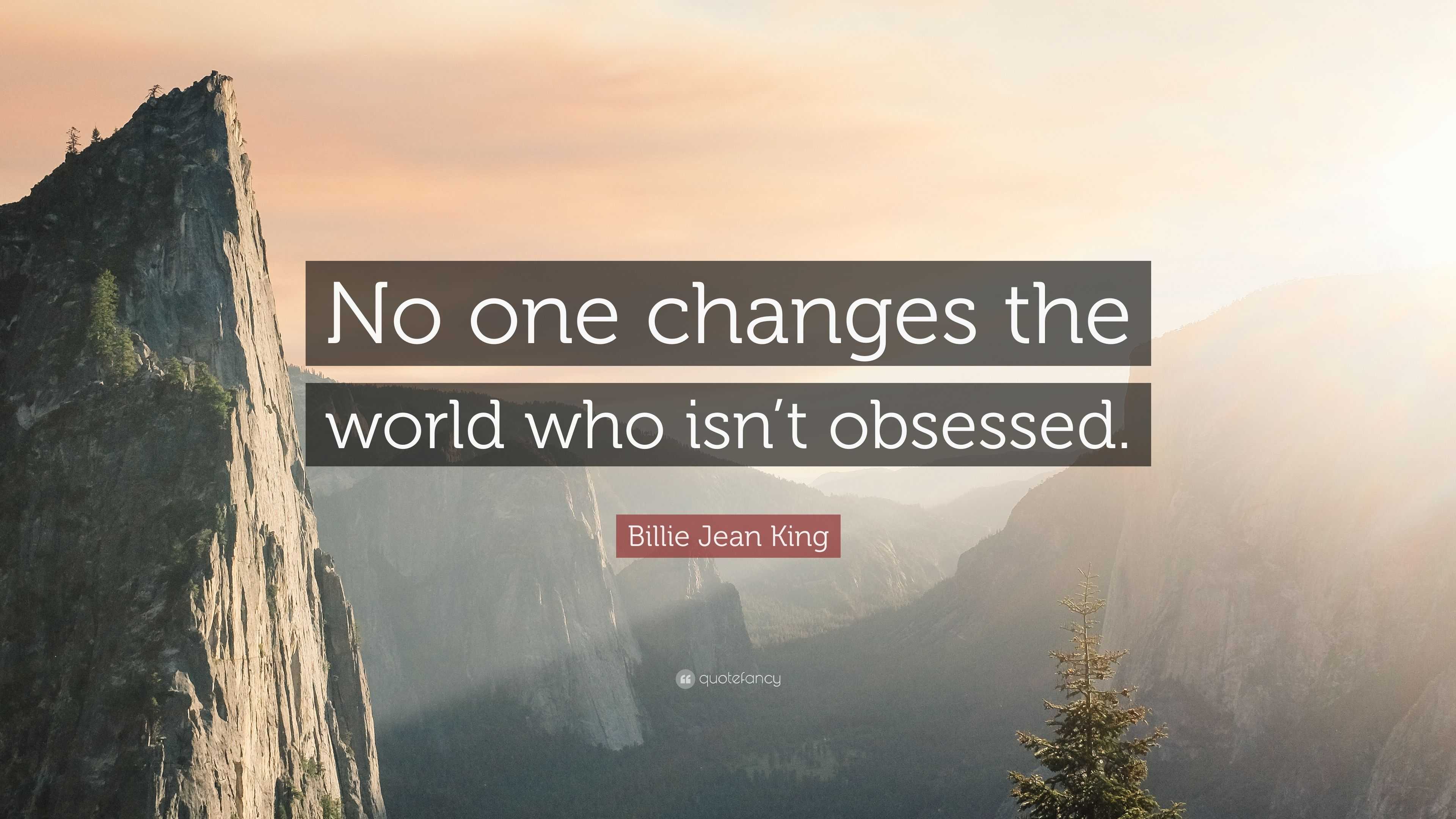 Billie Jean King Quote: “No one changes the world who isn’t obsessed.”