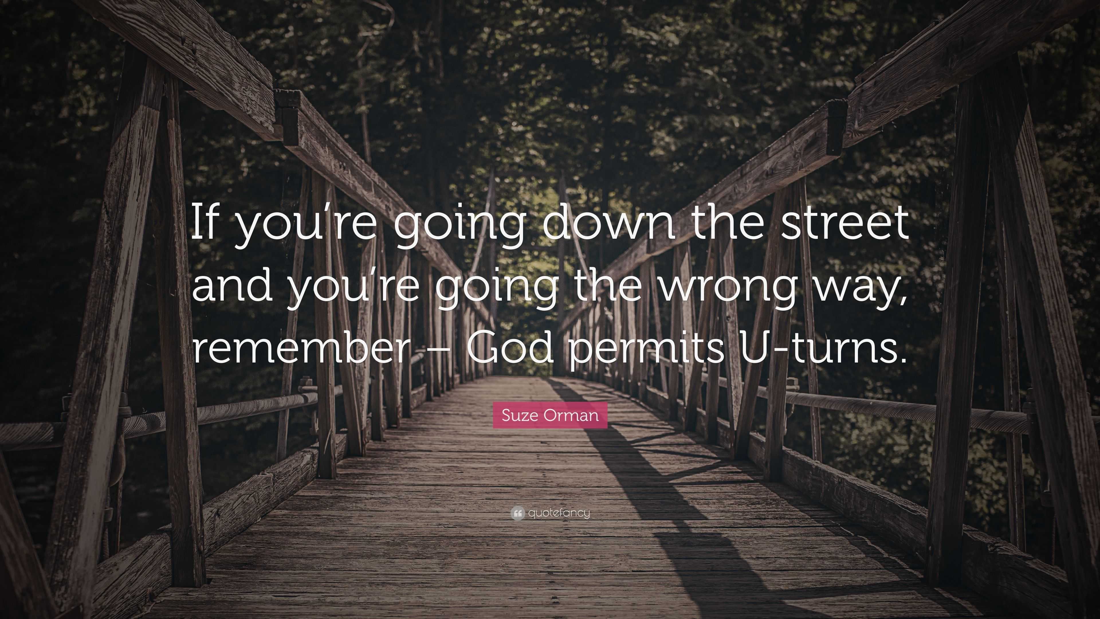 Suze Orman Quote: “If you’re going down the street and you’re going the ...