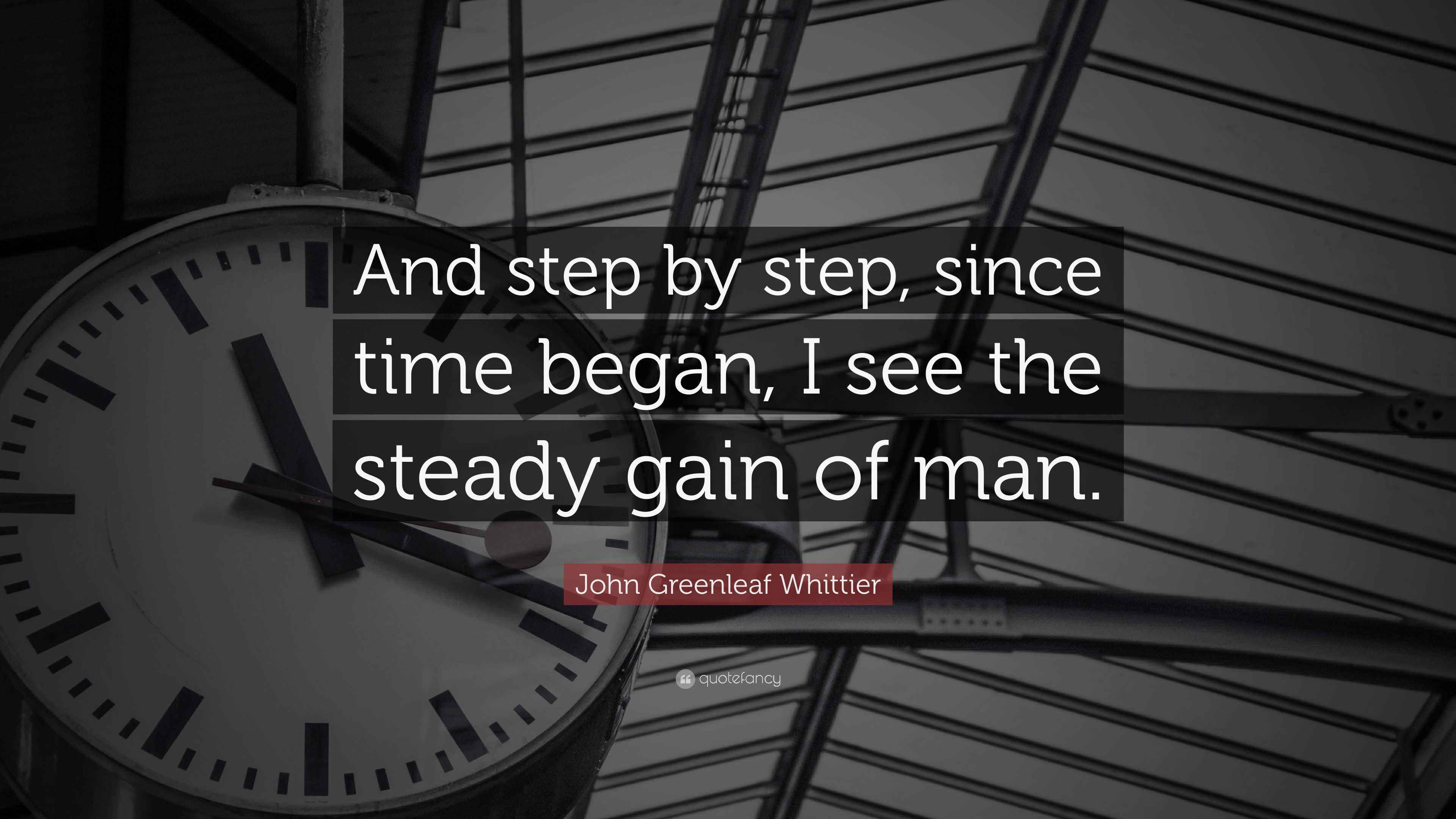 John Greenleaf Whittier Quote: “And step by step, since time began, I ...